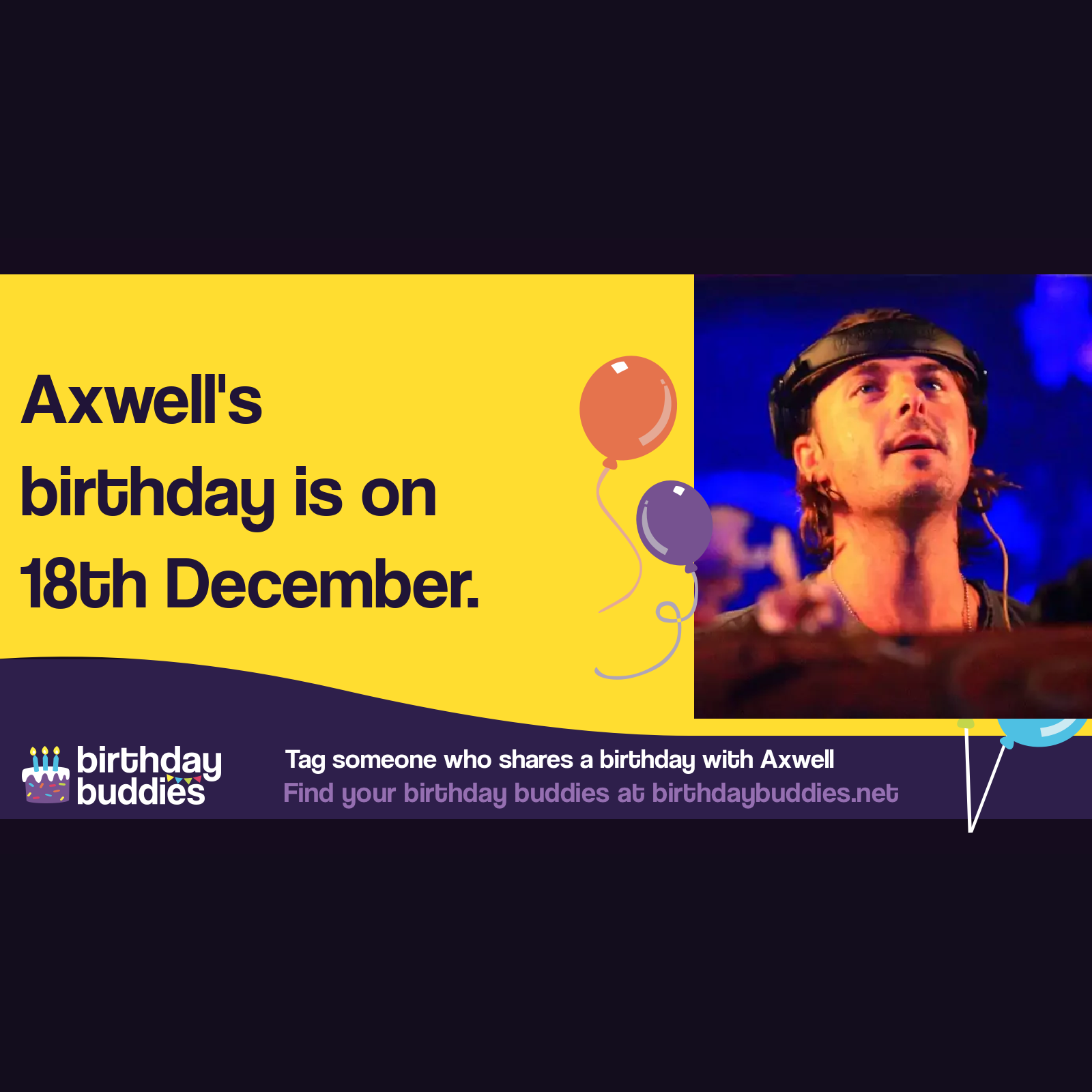 Axwell's birthday is 18th December 1977