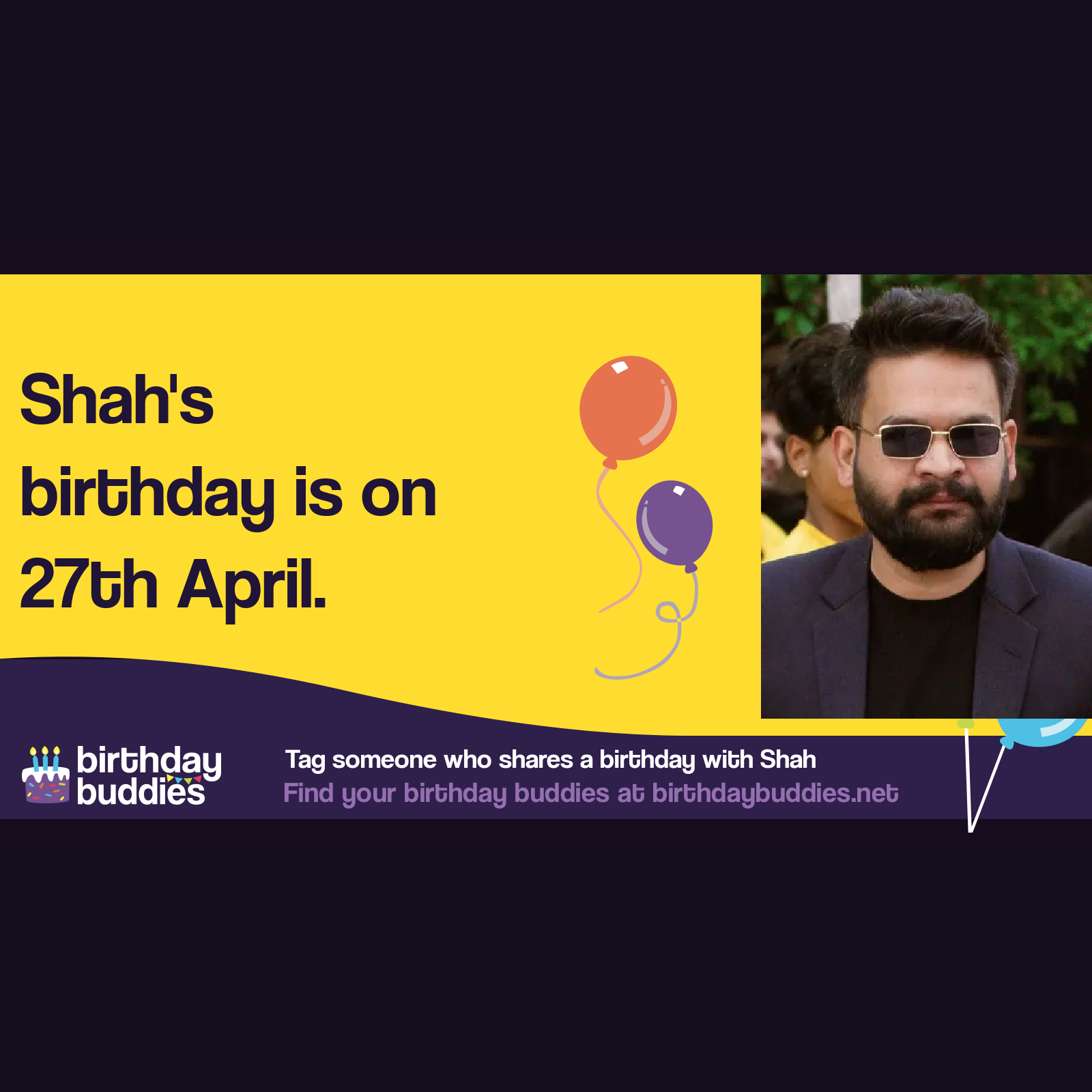Shah's birthday is 27th April 1990