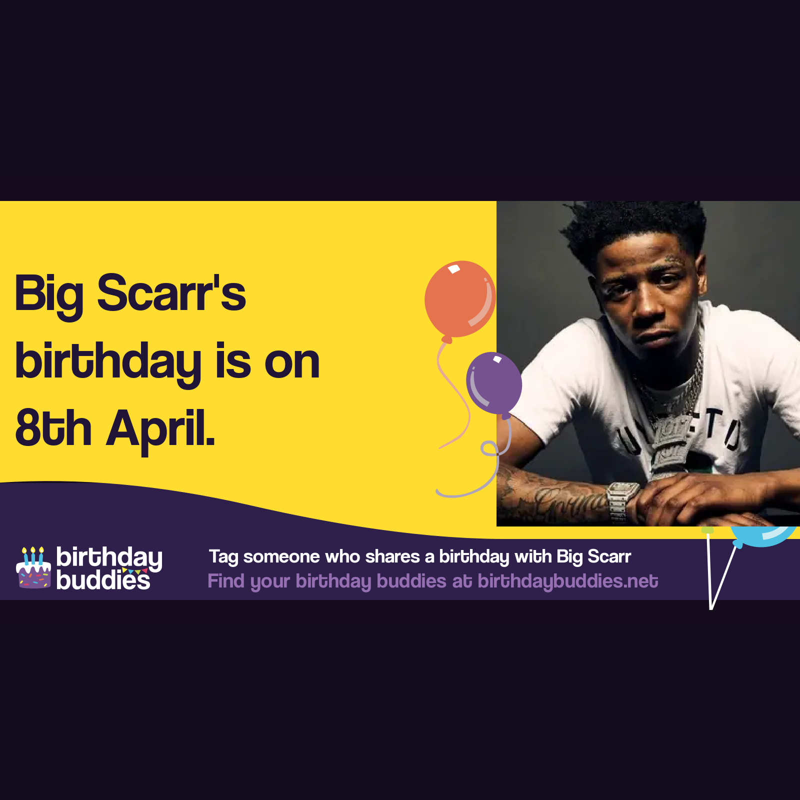 Big Scarr's birthday was 8th April 2000