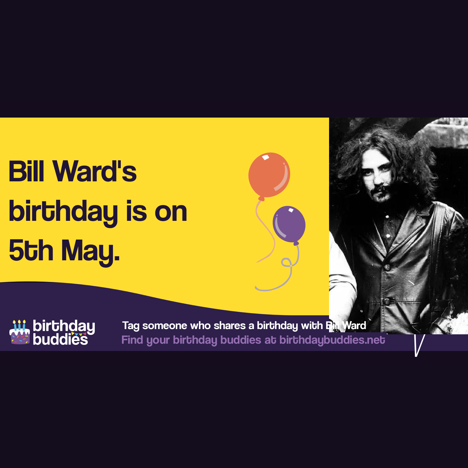 Bill Ward's birthday is 5th May 1948