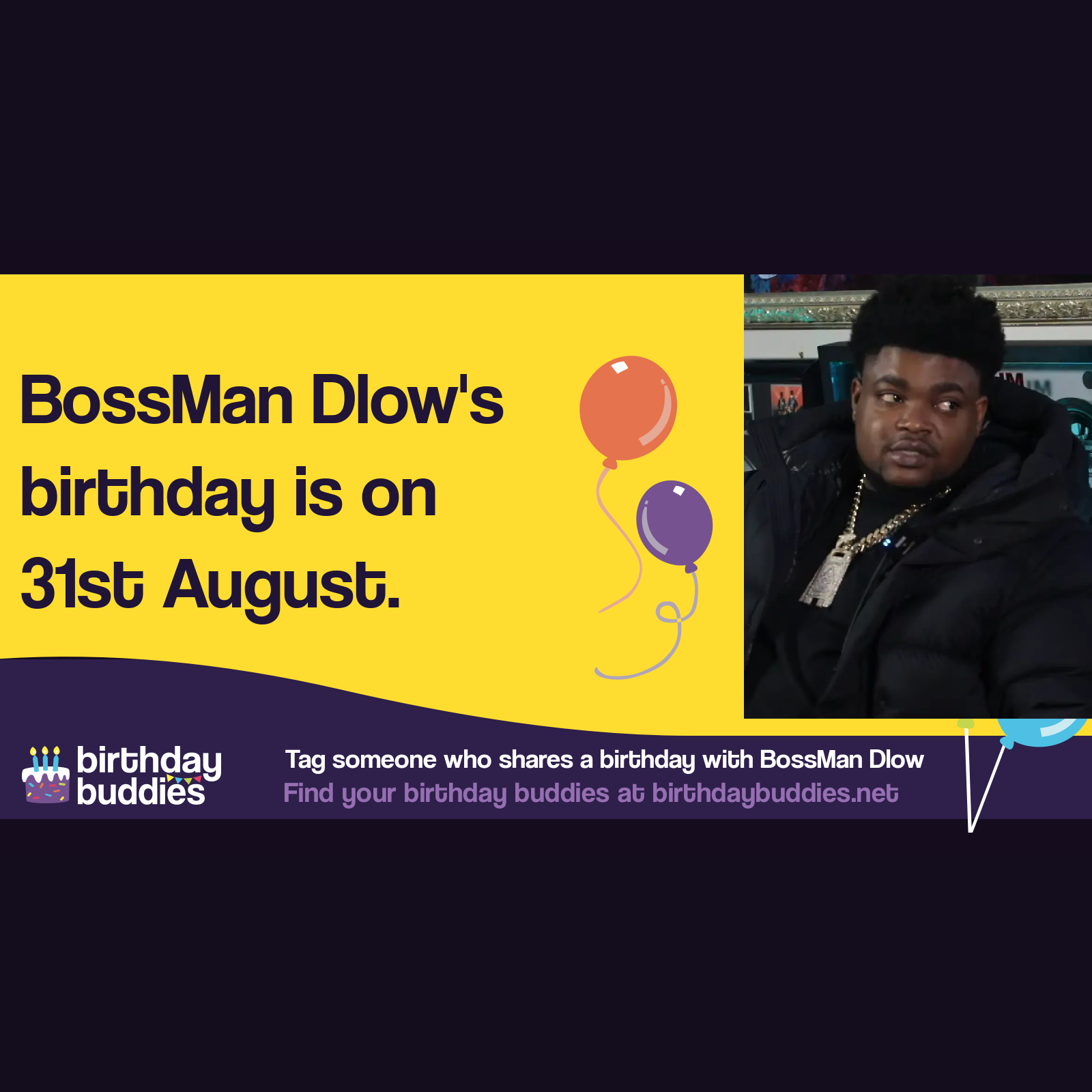 BossMan Dlow's birthday is 31st August 1998