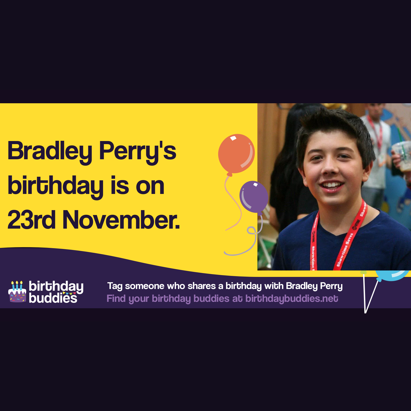 Bradley Perry's birthday is 23rd November 1998
