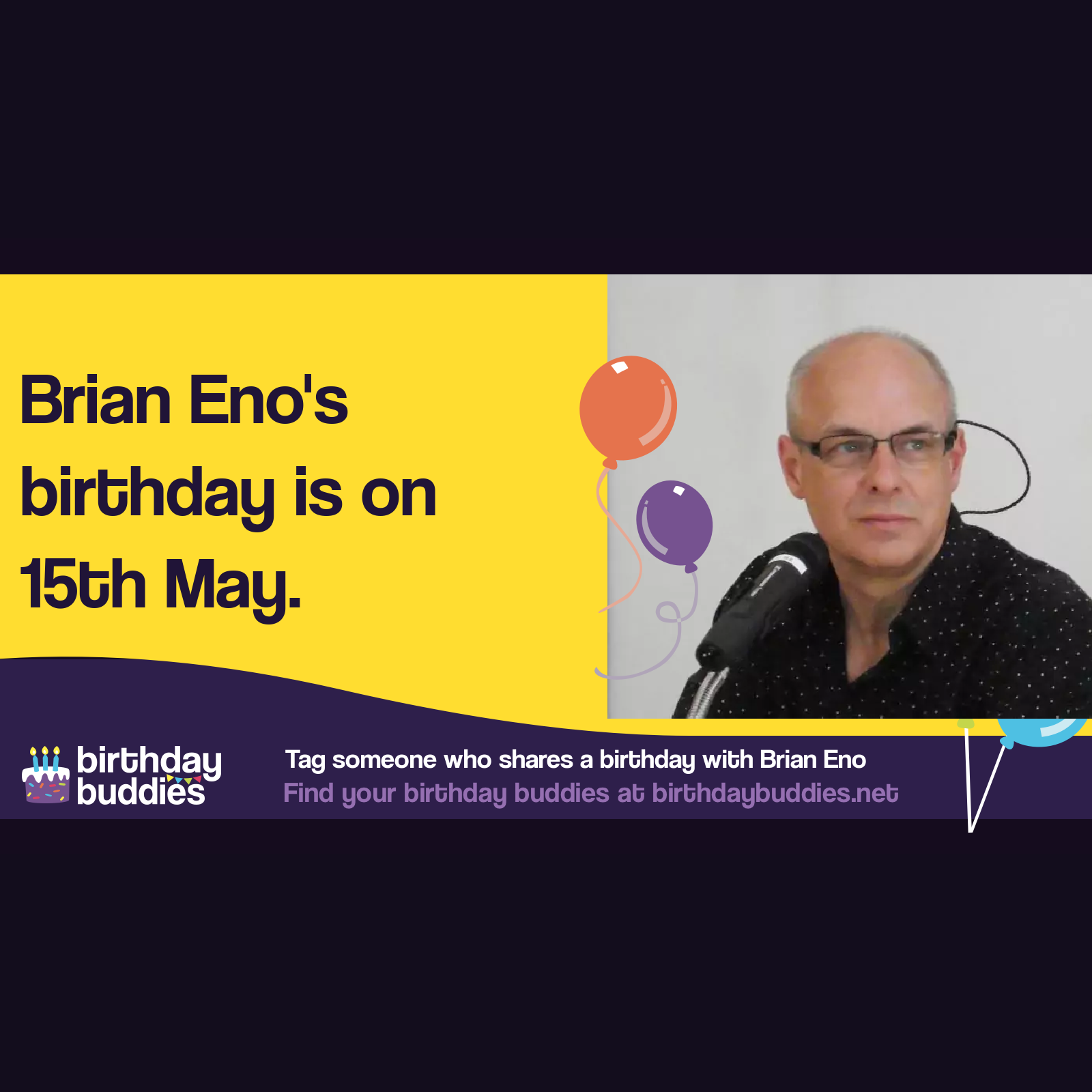 Brian Eno's birthday is 15th May 1948