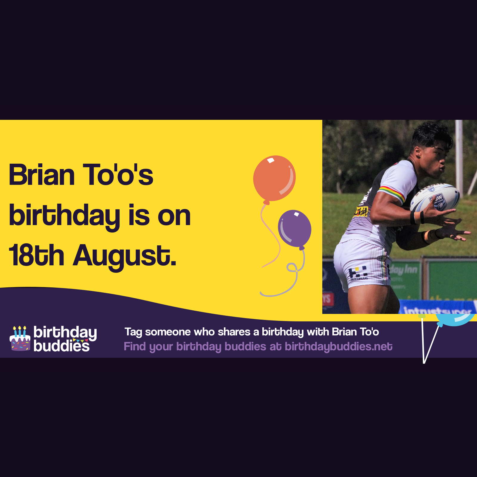 Brian To'o's birthday is 18th August 1998
