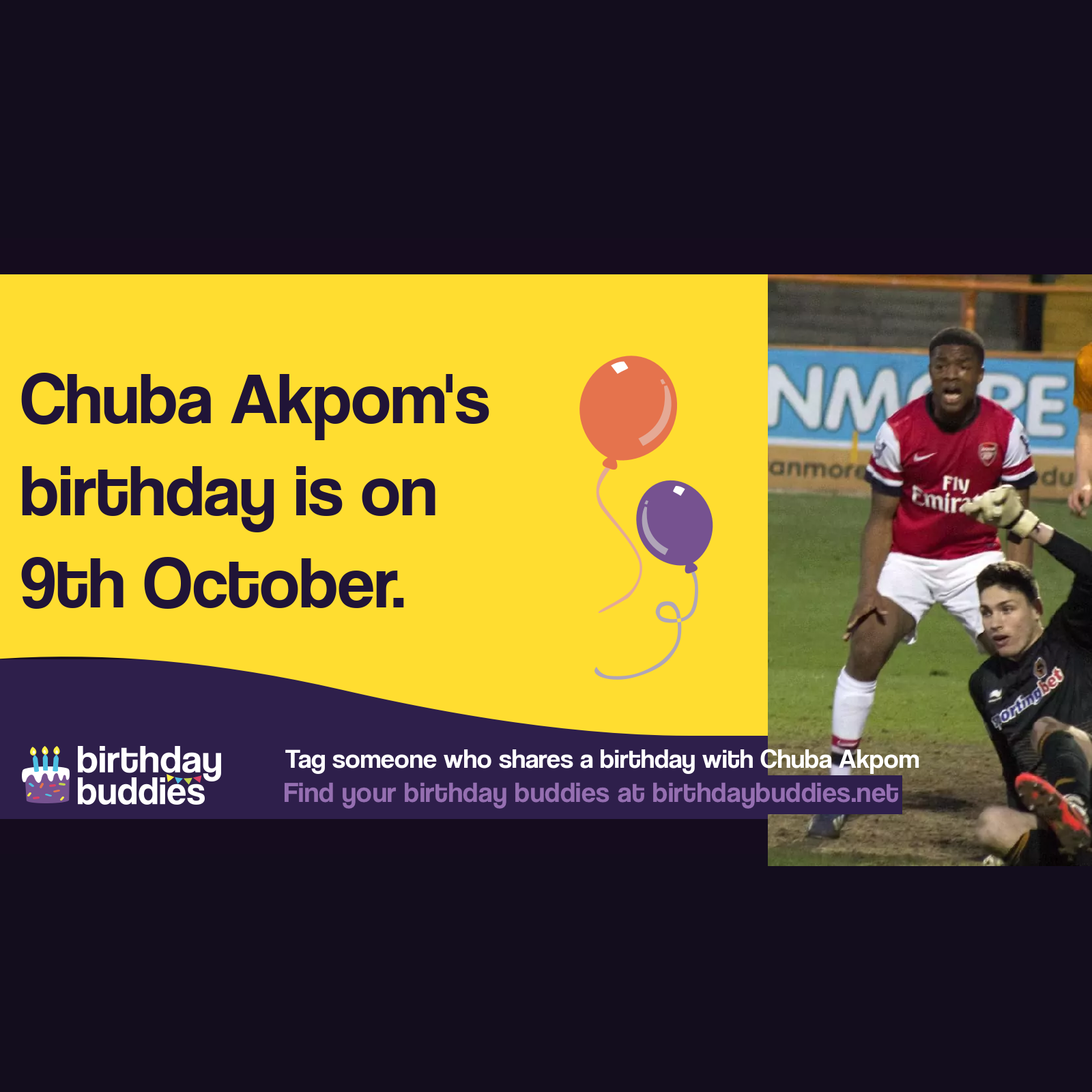 Chuba Akpom's birthday is 9th October 1995