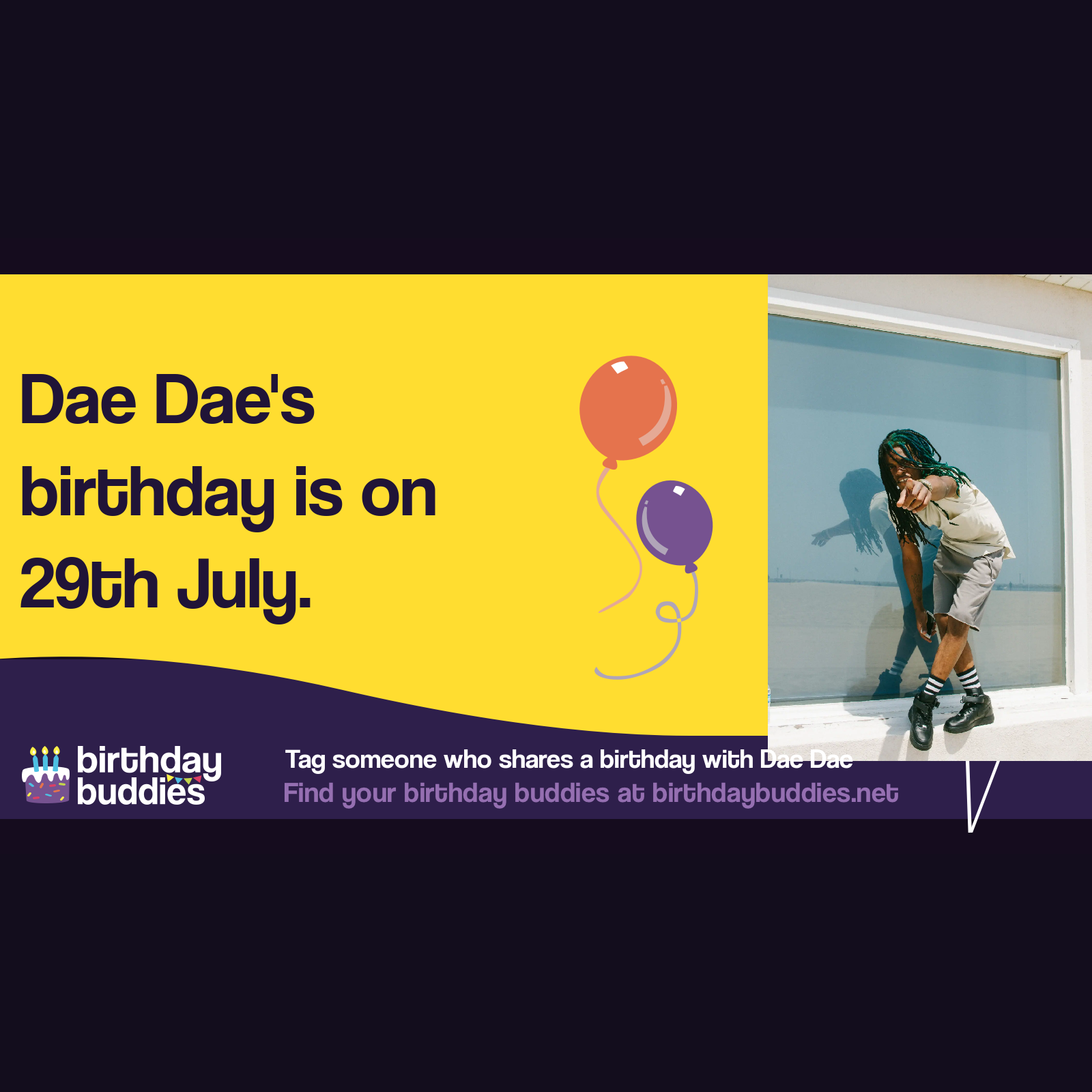 Dae Dae's birthday is 29th July 1992