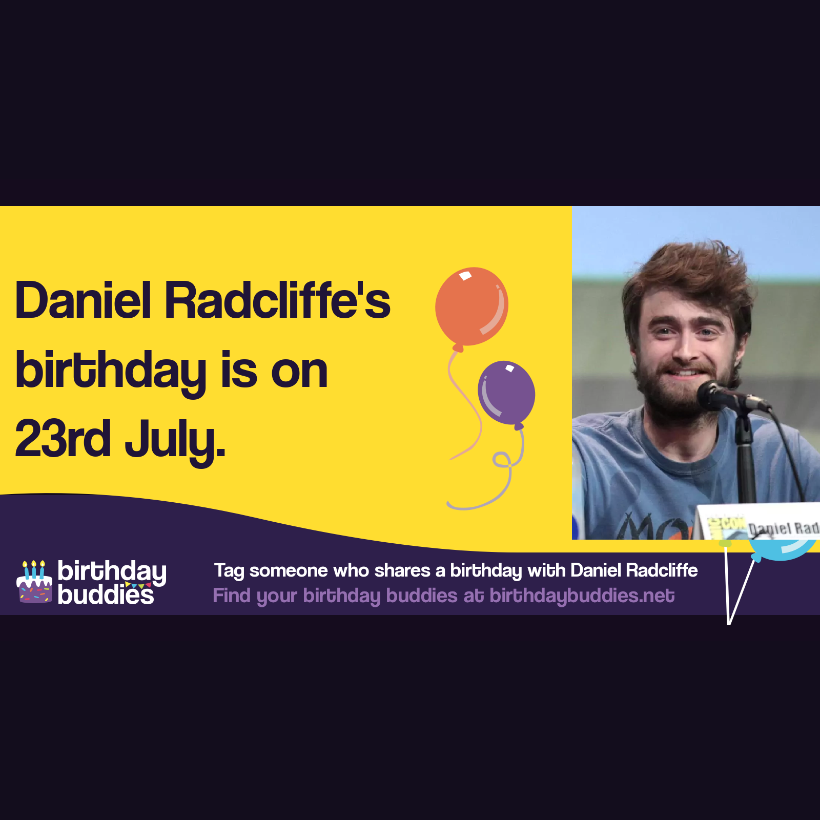 Daniel Radcliffe's birthday is 23rd July 1989