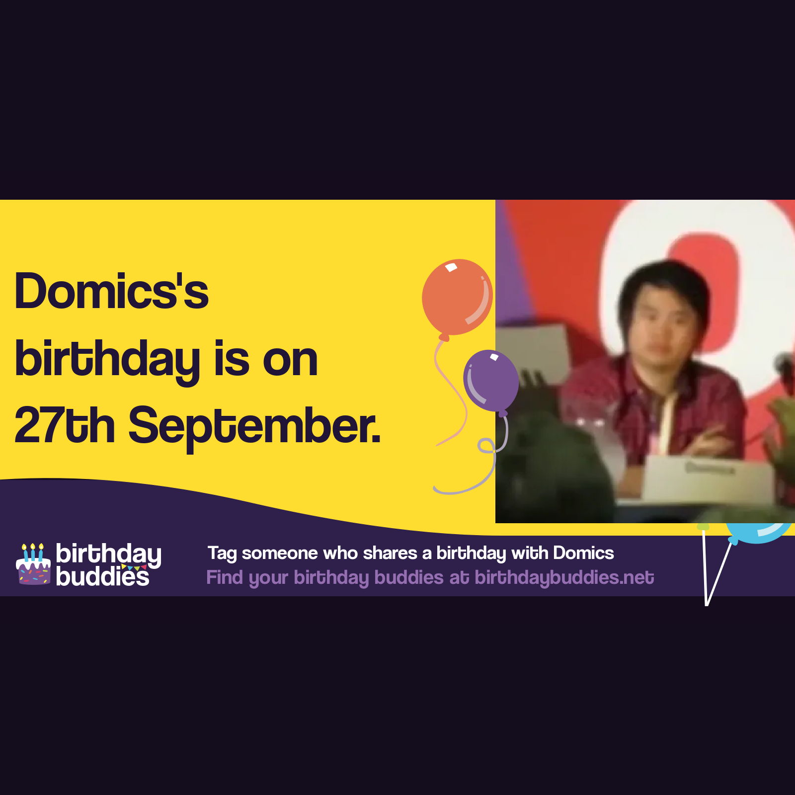 Domics's birthday is 27th September 1990