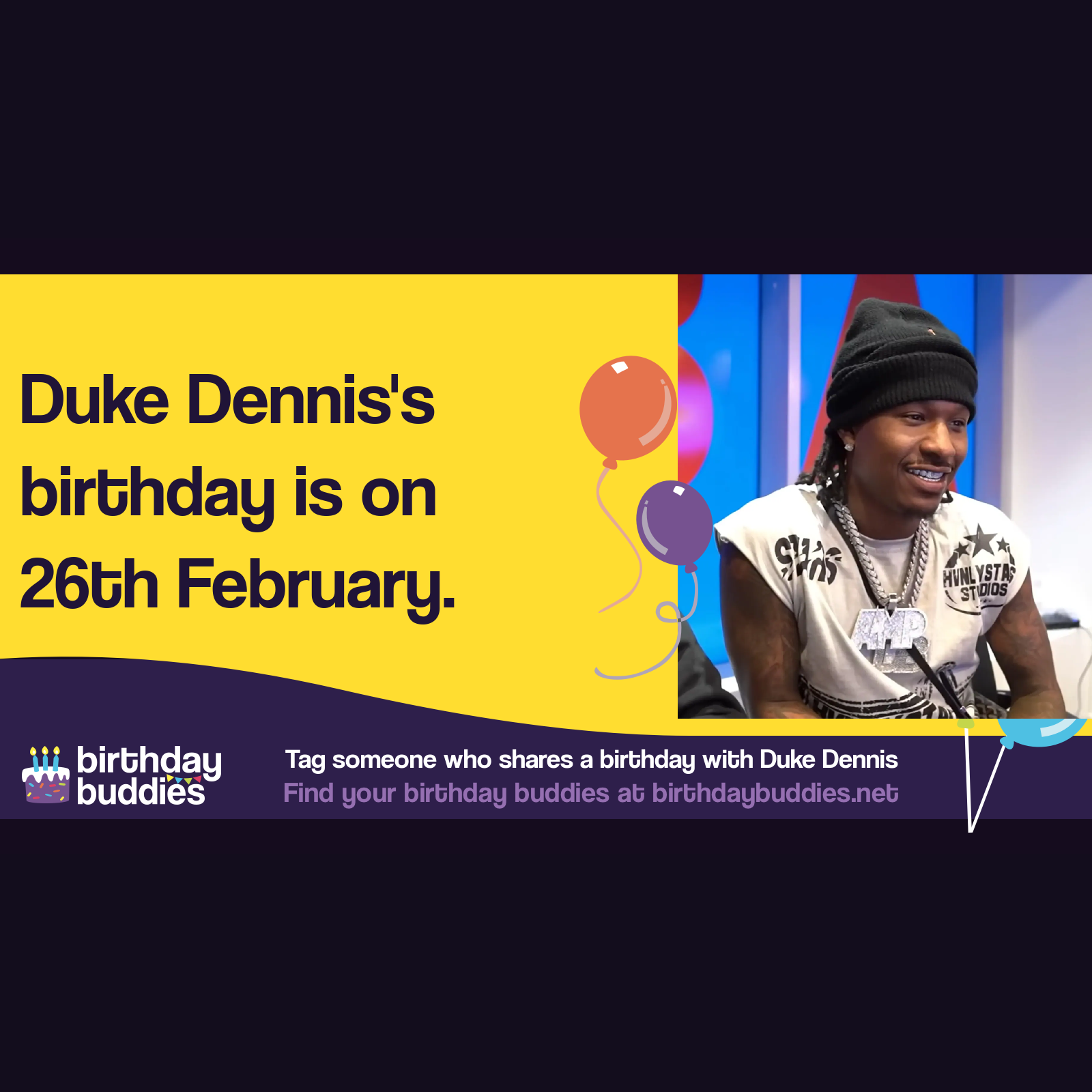 Duke Dennis's birthday is 26th February 1994