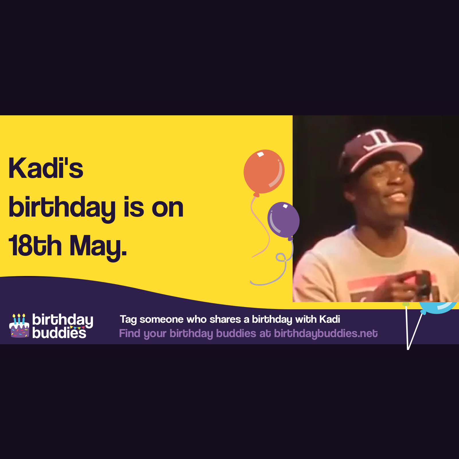 Kadi's birthday is 18th May 1983