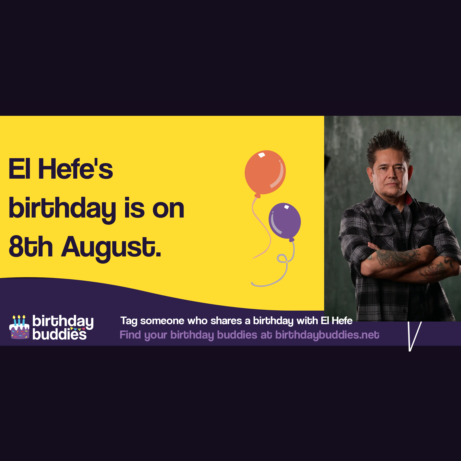 El Hefe's birthday is 8th August 1965