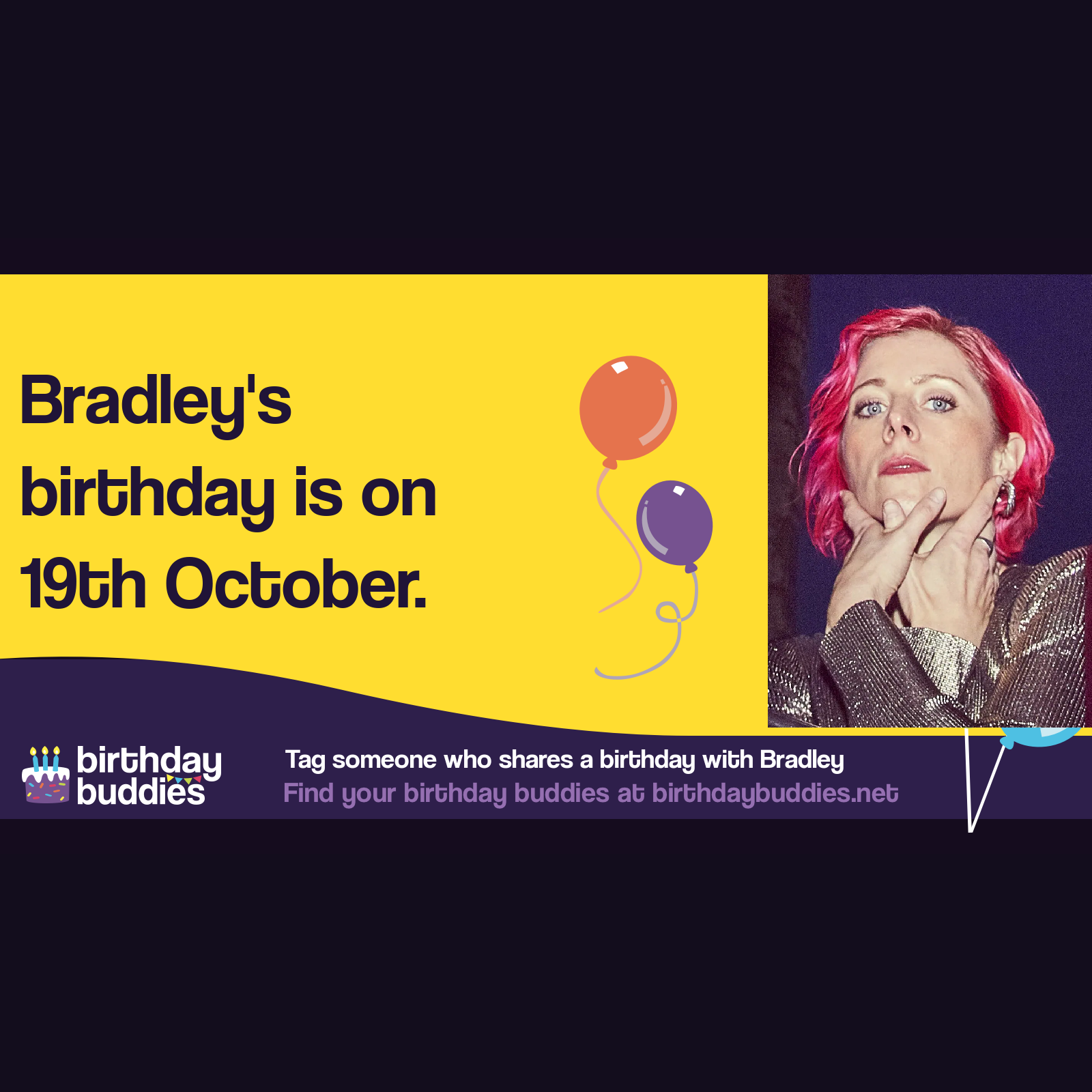 Bradley's birthday is 19th October 1984