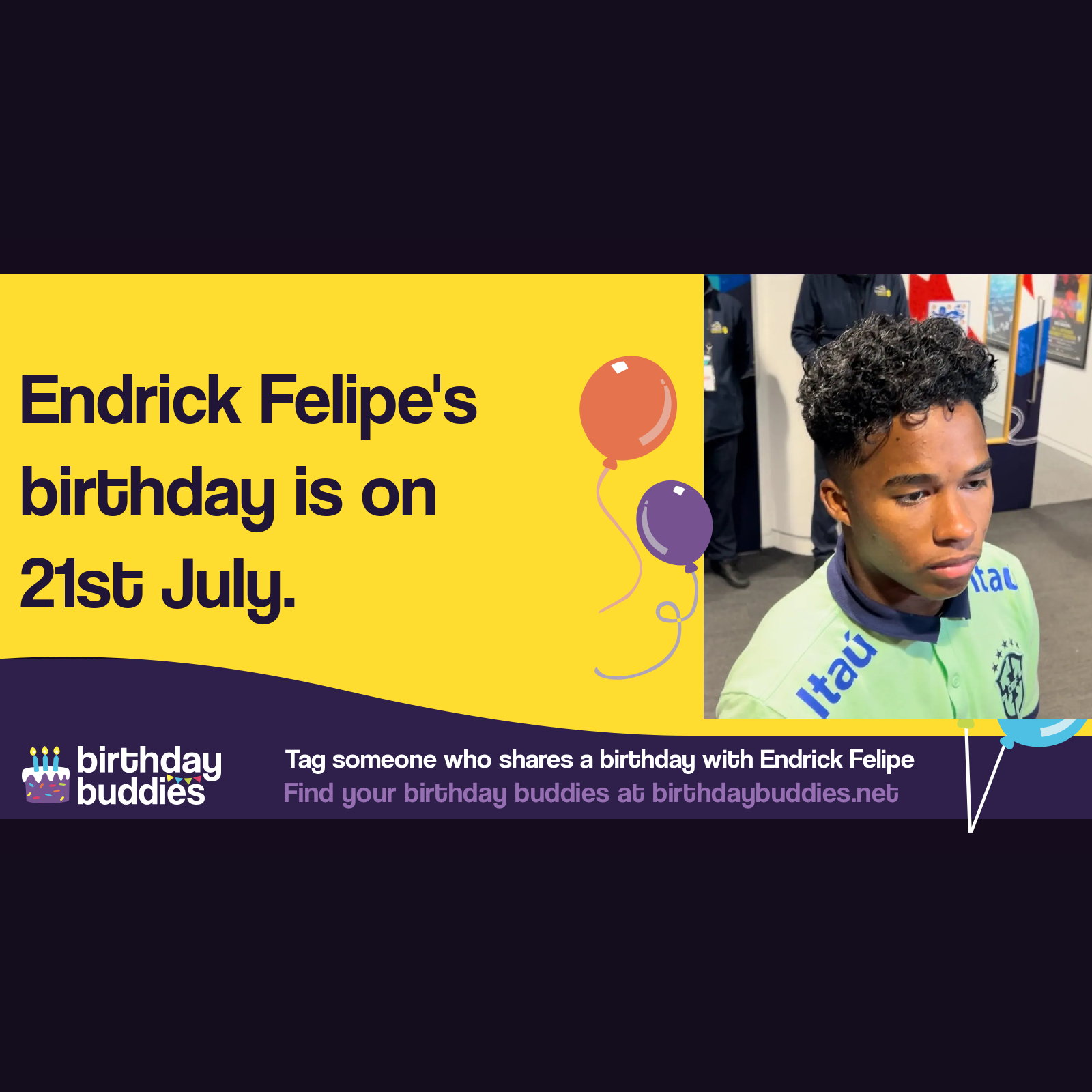 Endrick Felipe's birthday is 21st July 2006