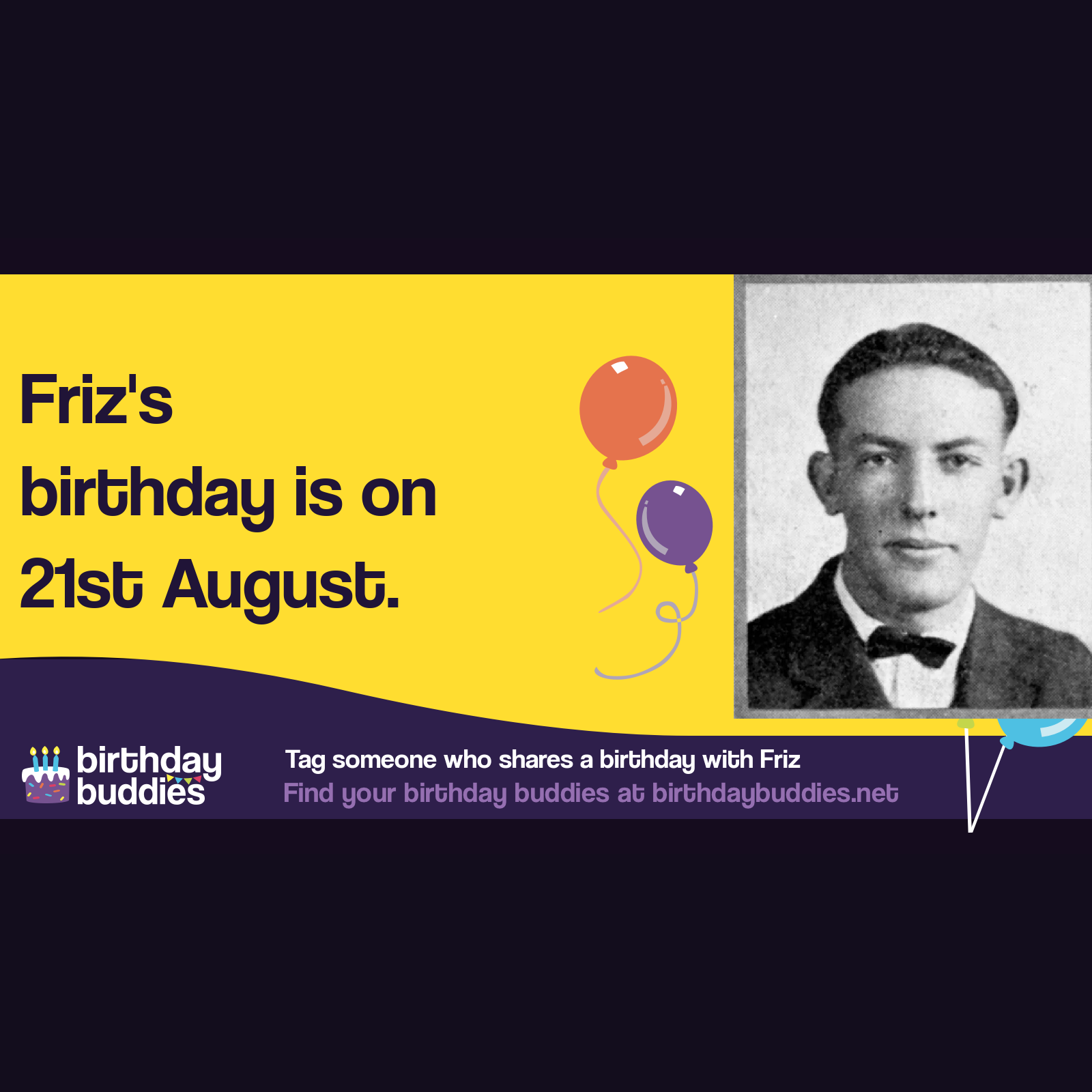 Friz's birthday was 21st August 1905