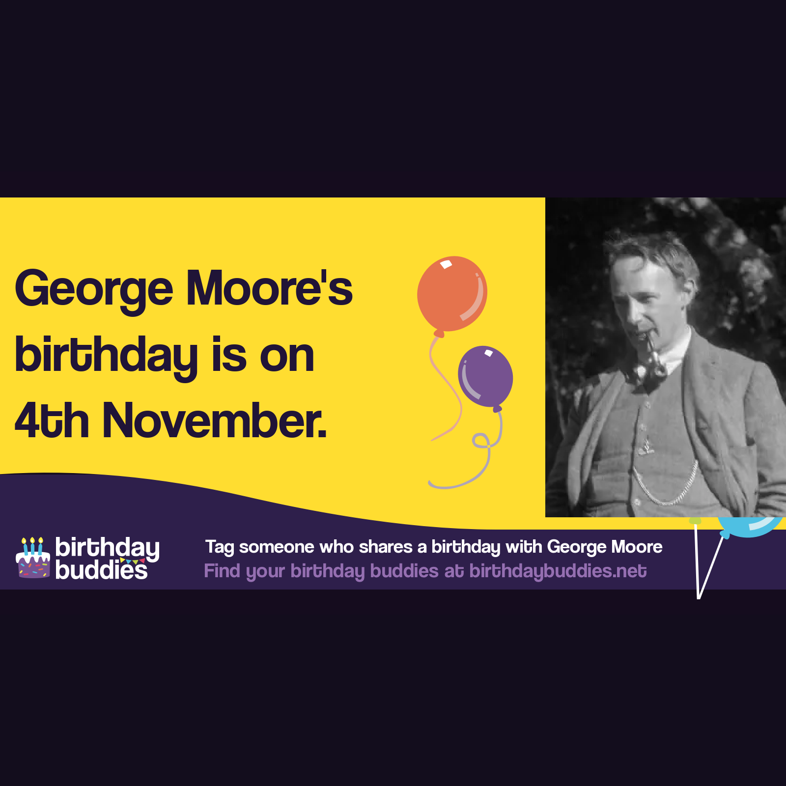 George Moore's birthday was 4th November 1873