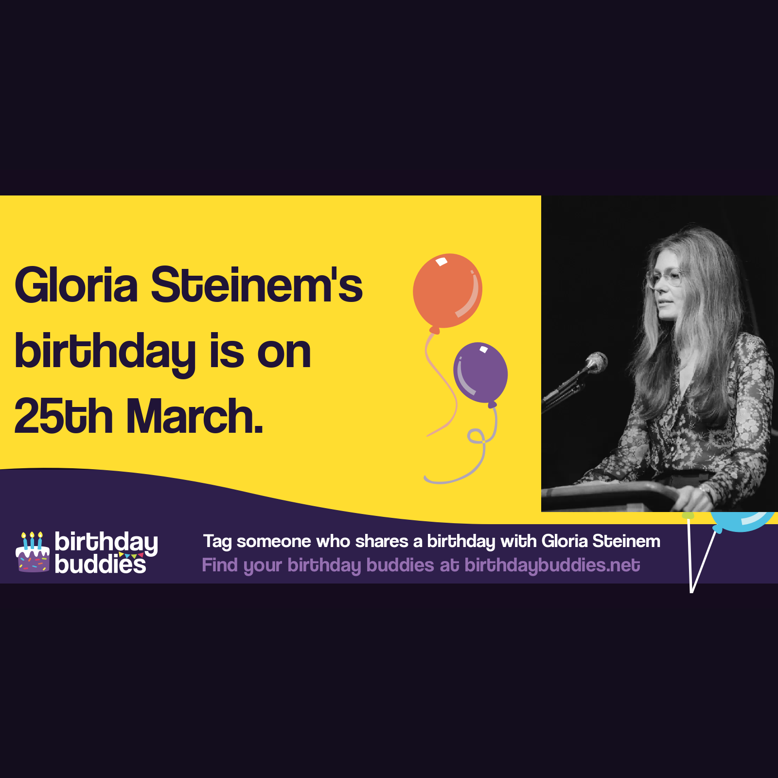 Gloria Steinem's birthday is 25th March 1934
