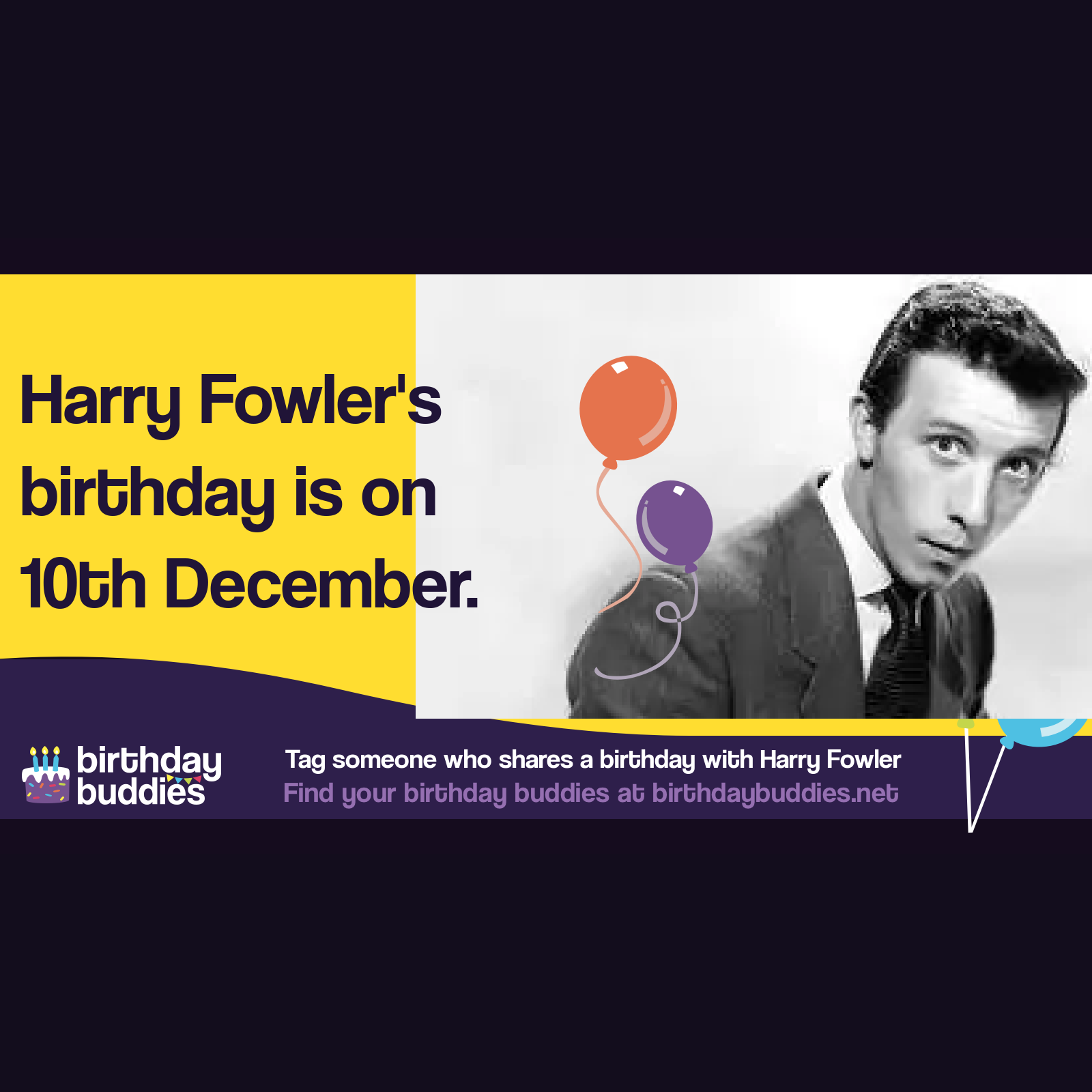 Harry Fowler's birthday was 10th December 1926