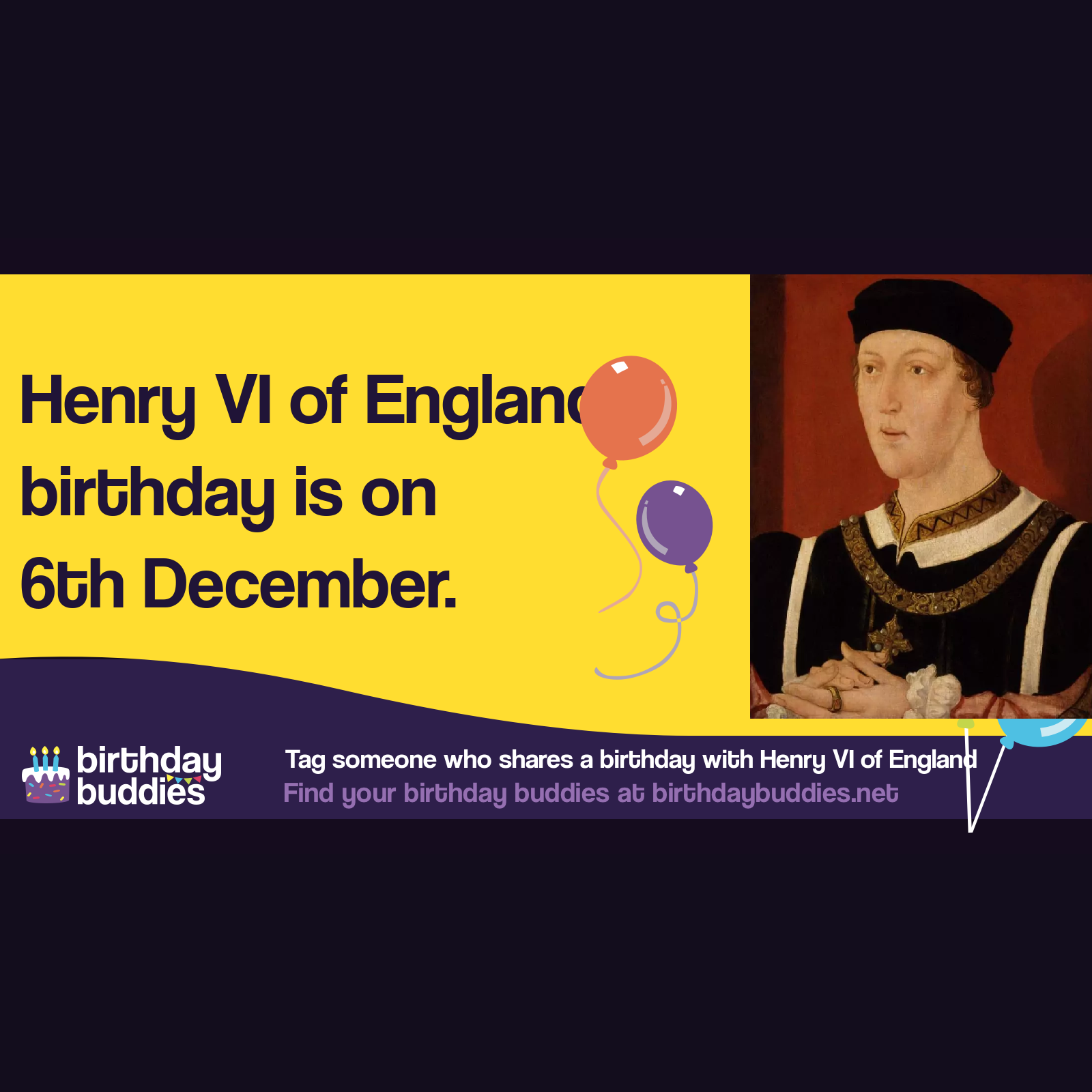 Henry VI of England's birthday was 6th December 1421