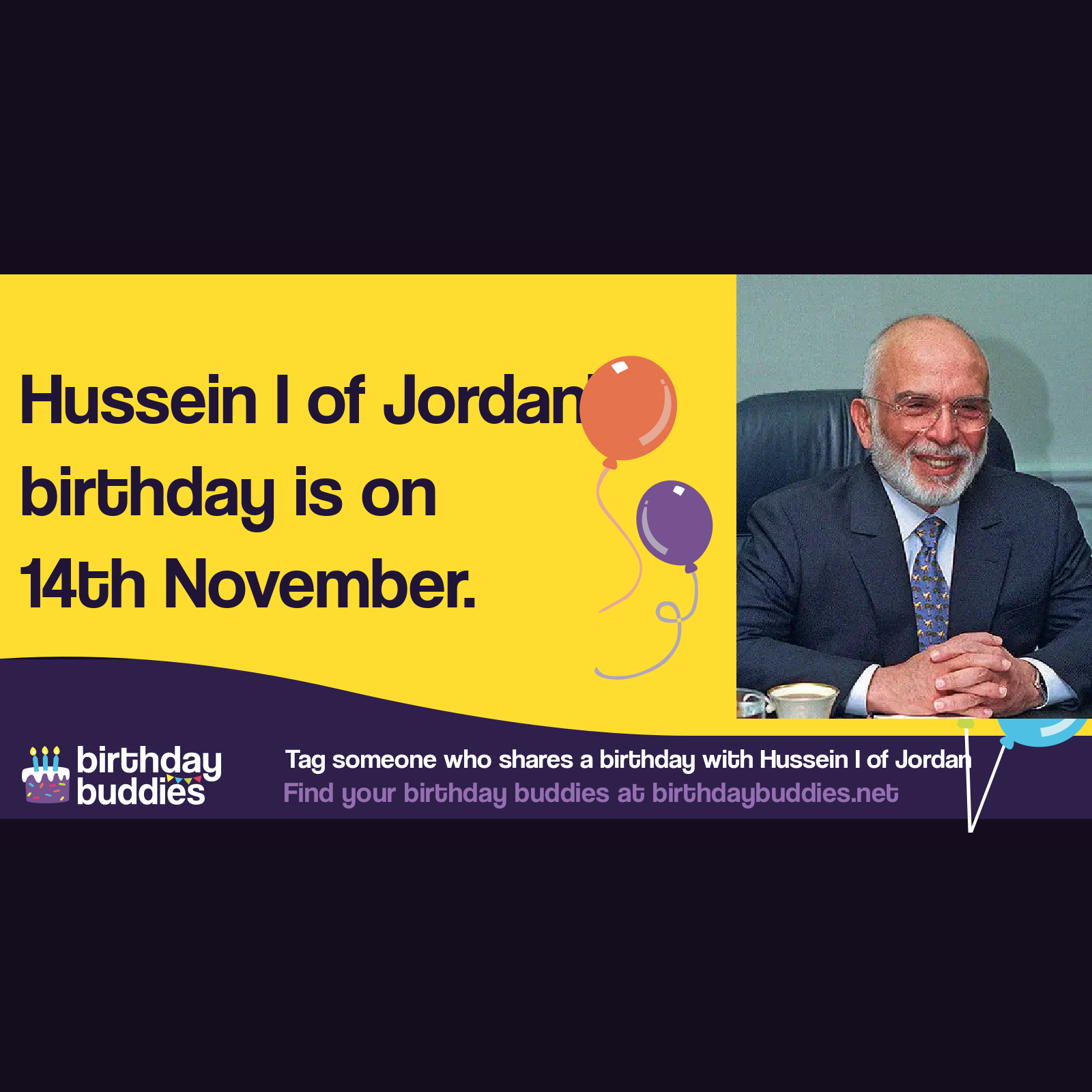 Hussein I of Jordan's birthday was 14th November 1935
