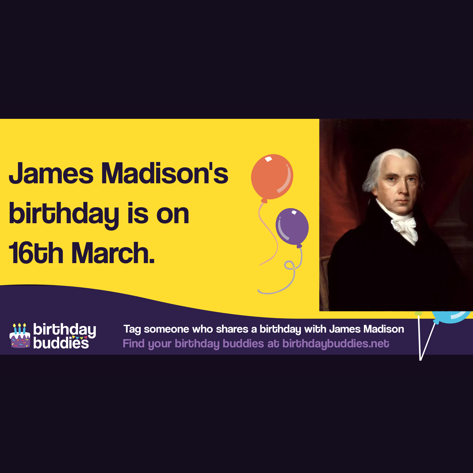 James Madison's birthday was 16th March 1751