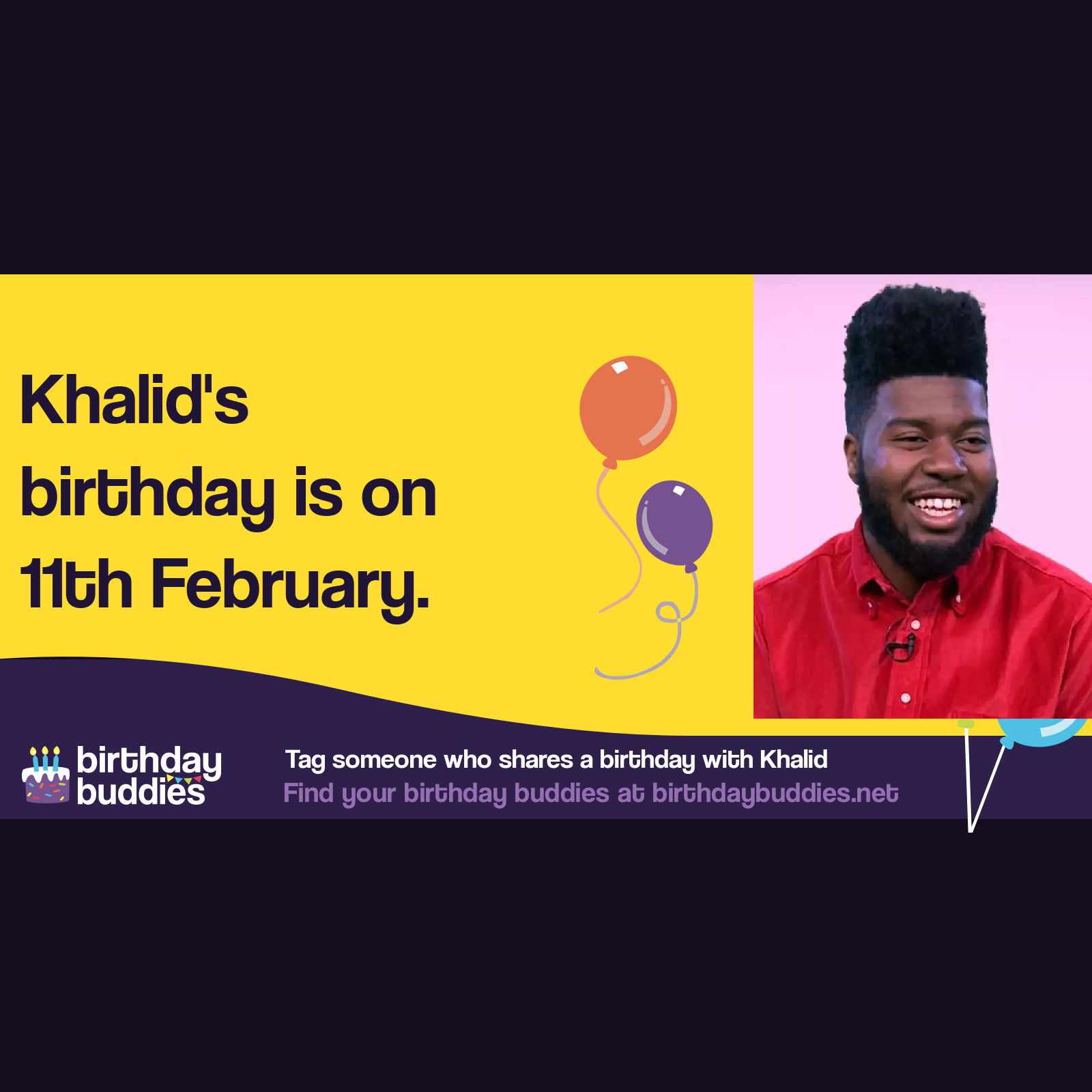 Khalid's birthday is 11th February 1998