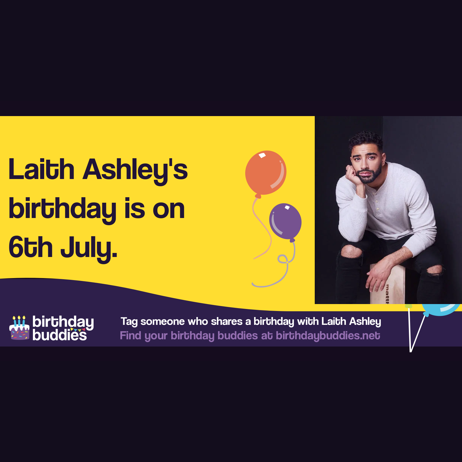 Laith Ashley's birthday is 6th July 1989