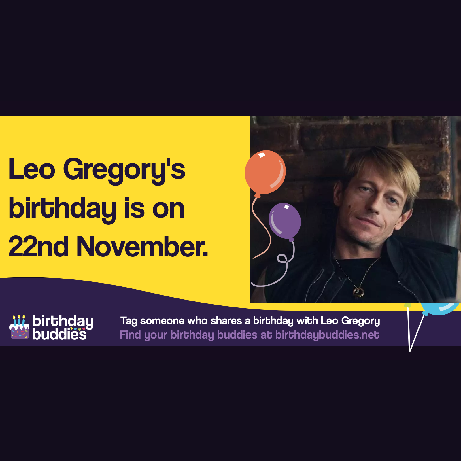 Leo Gregory's birthday is 22nd November 1978