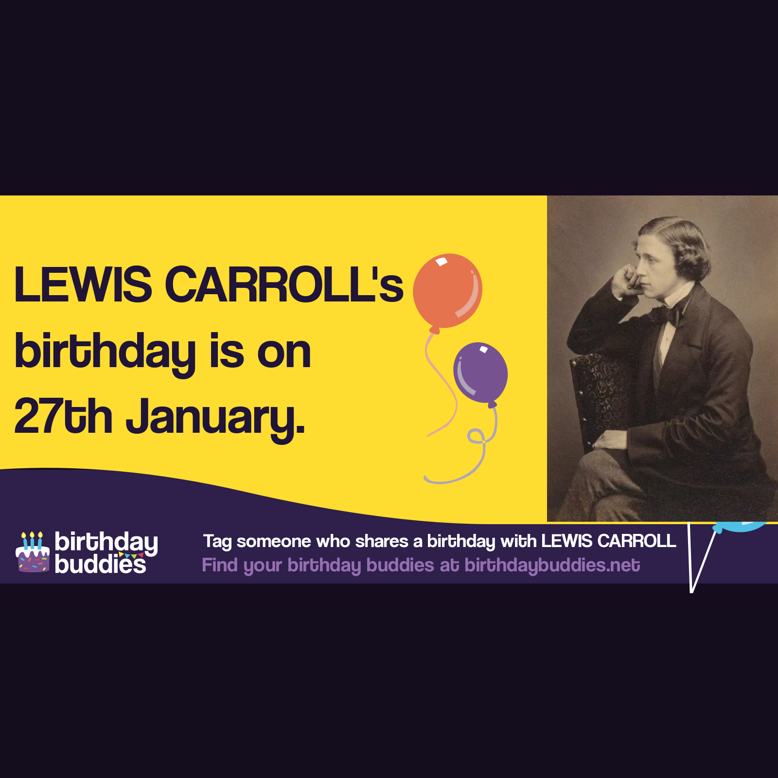 LEWIS CARROLL's birthday was 27th January 1832