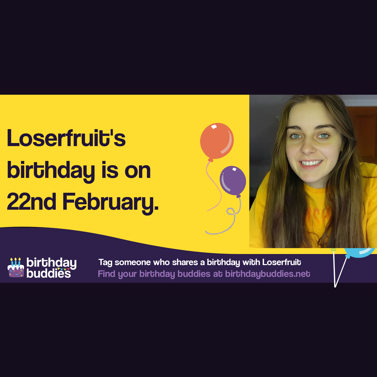 Loserfruit's birthday is 22nd February 1993