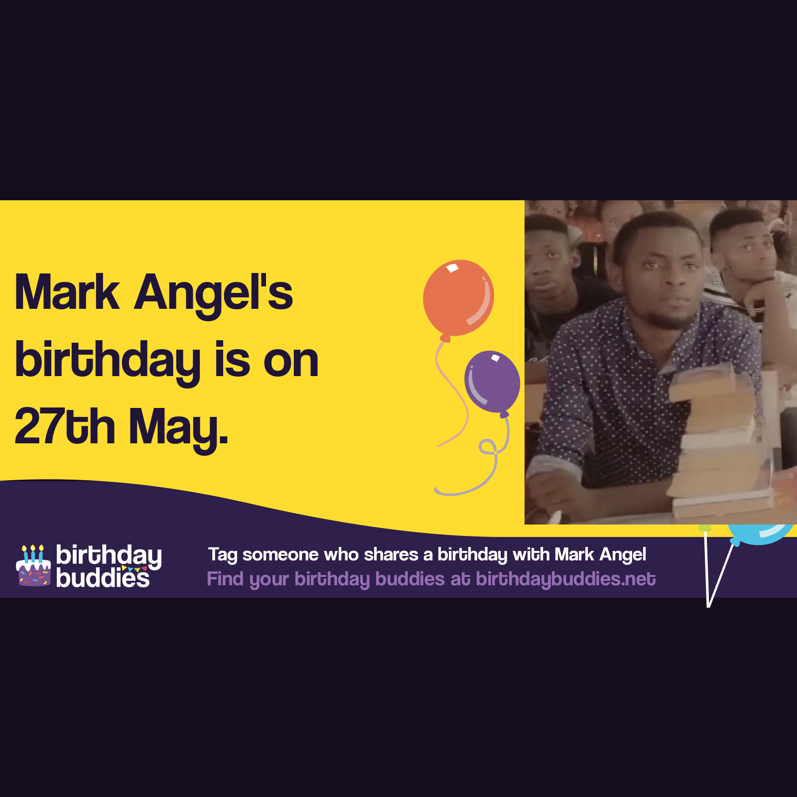 Mark Angel's birthday is 27th May 1991