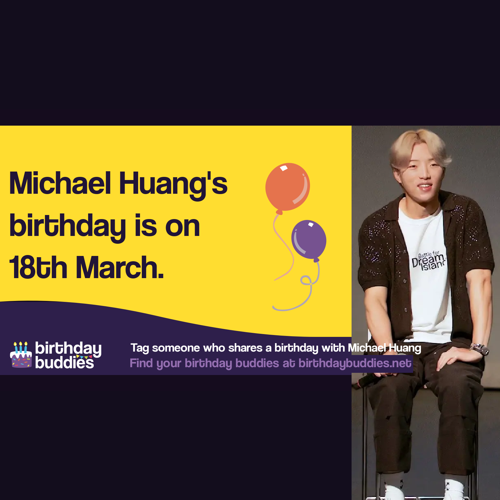 Michael Huang's birthday is 18th March 1997