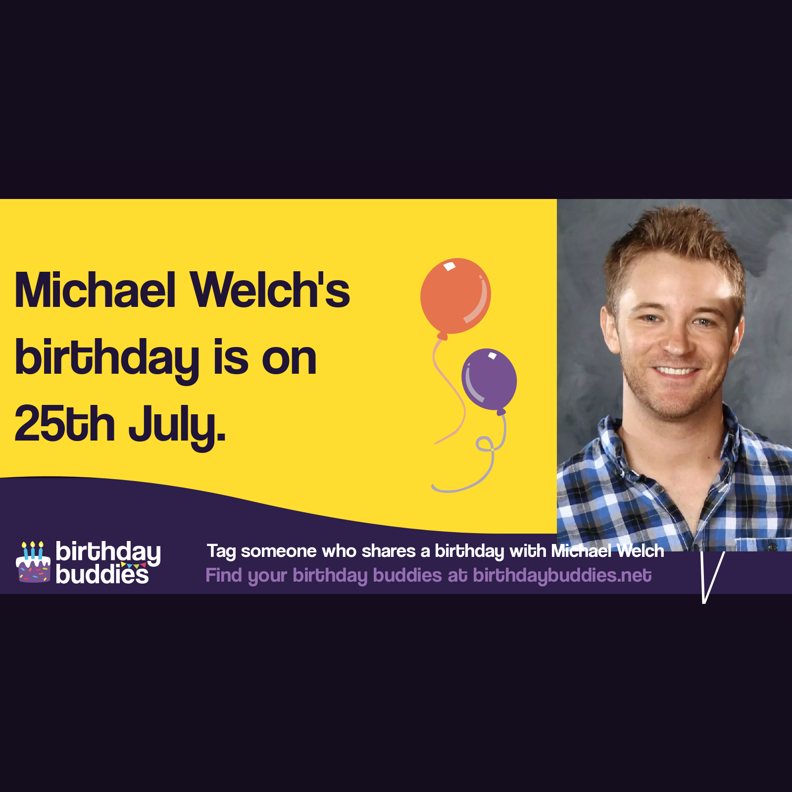 Michael Welch's birthday is 25th July 1987