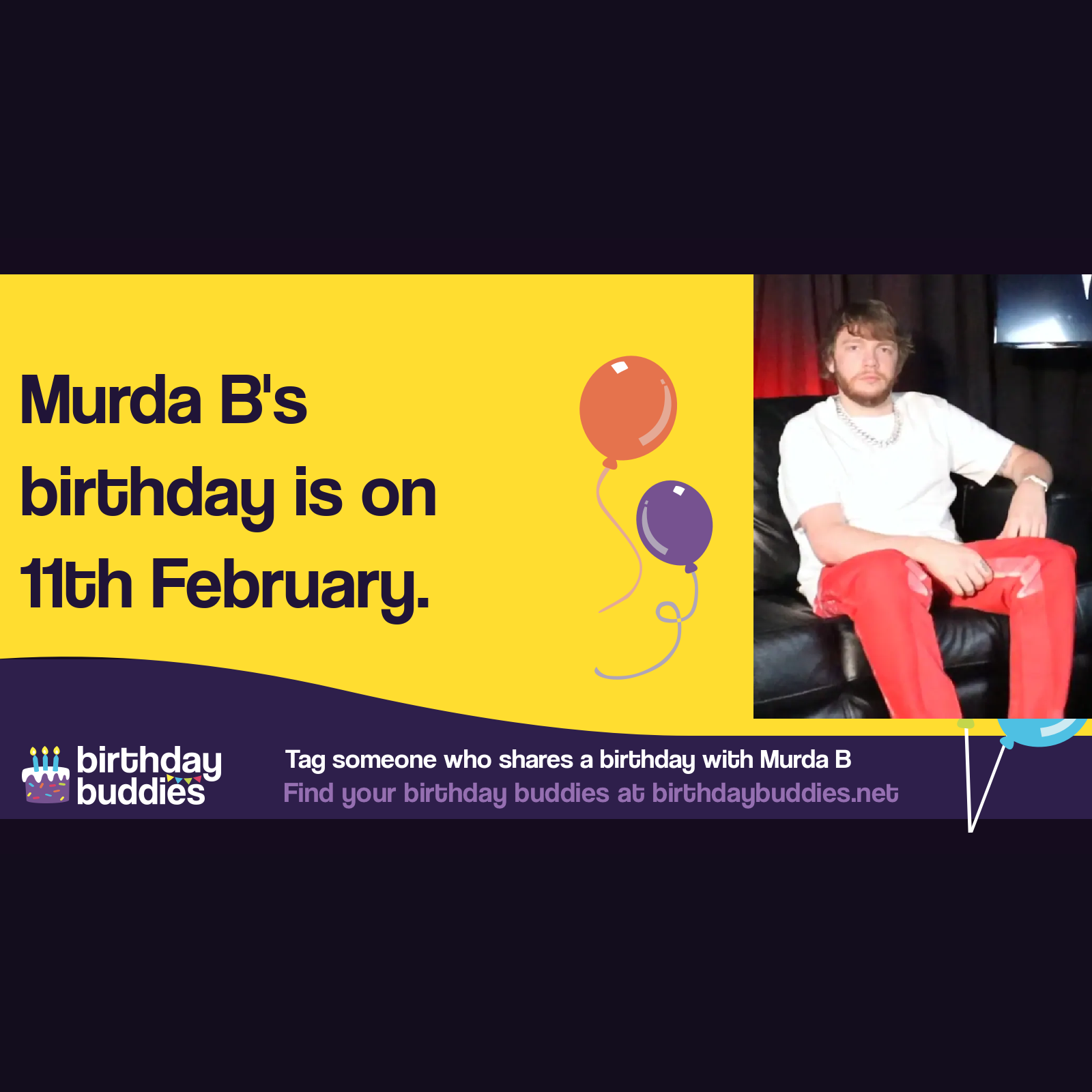 Murda B's birthday is 11th February 1994