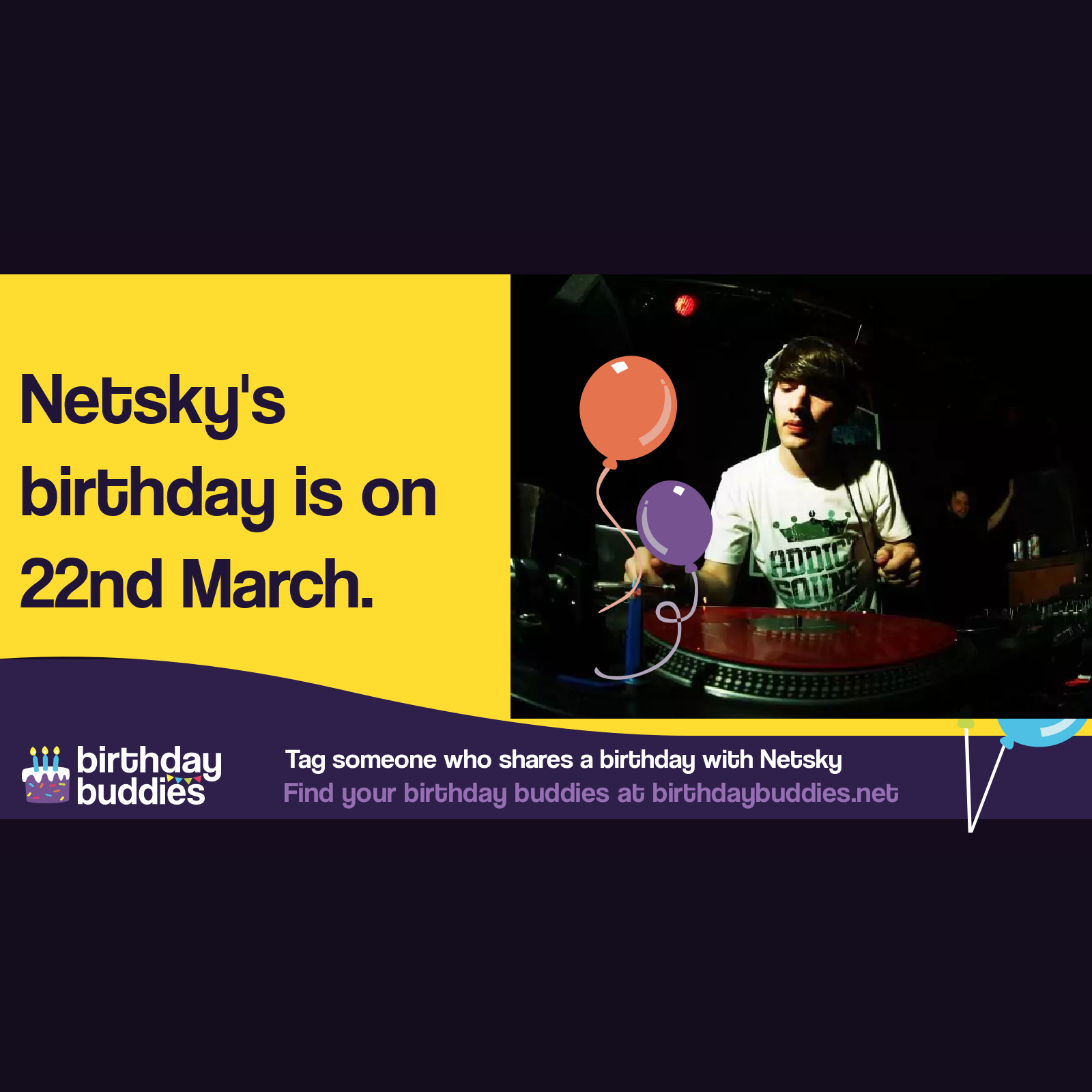 Netsky's birthday is 22nd March 1989