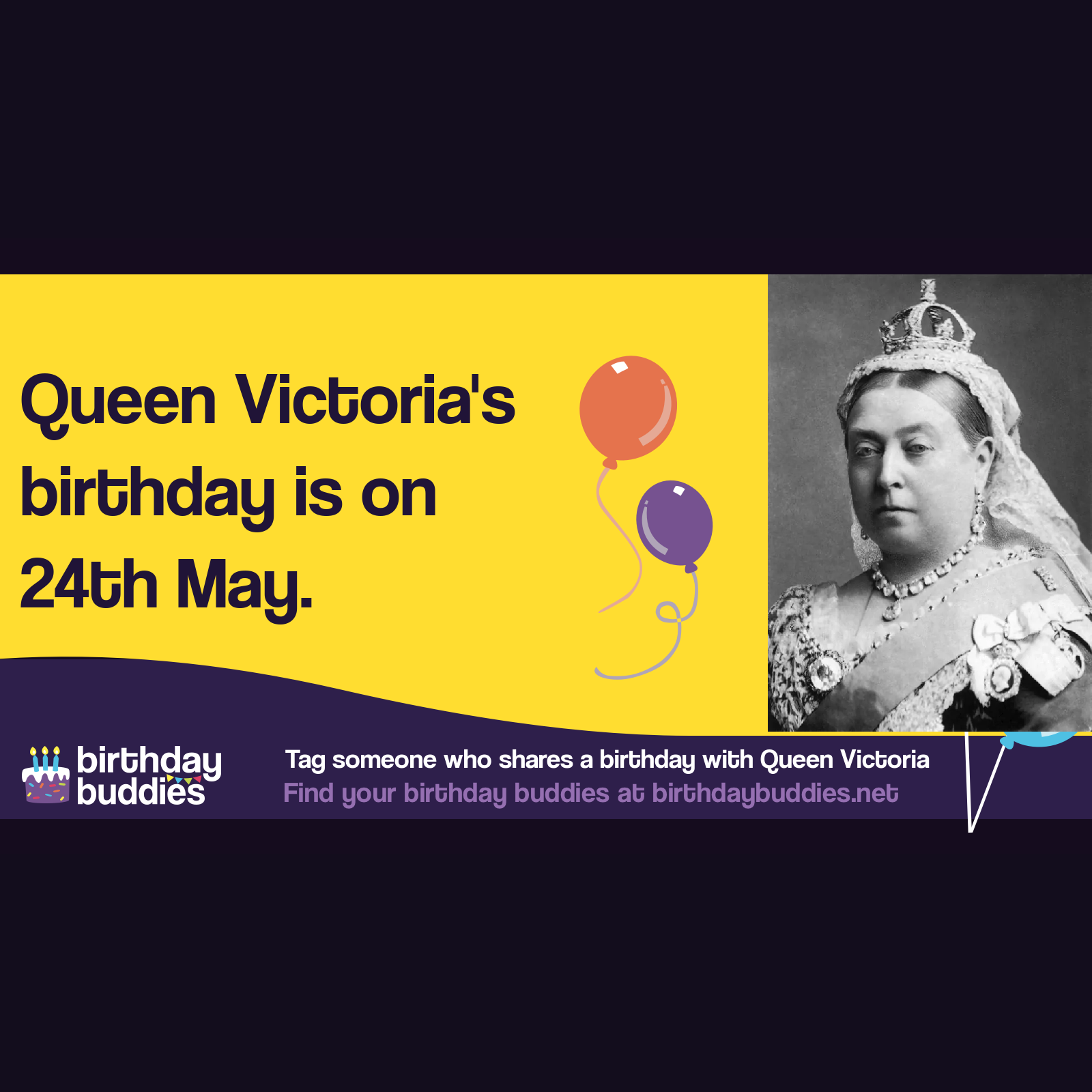 Queen Victoria's birthday was 24th May 1819