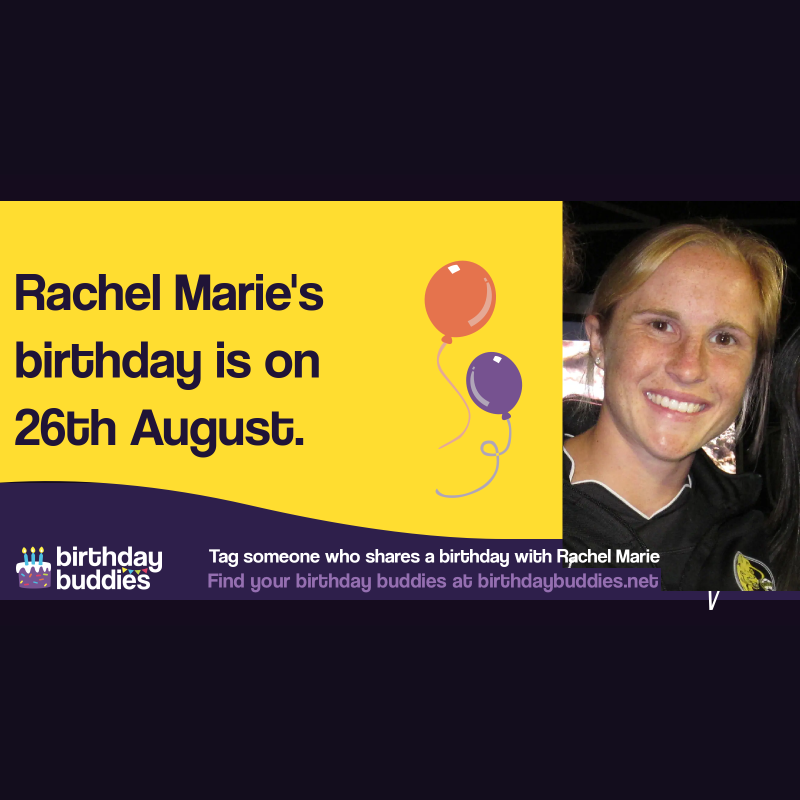 Rachel Marie's birthday is 26th August 1985