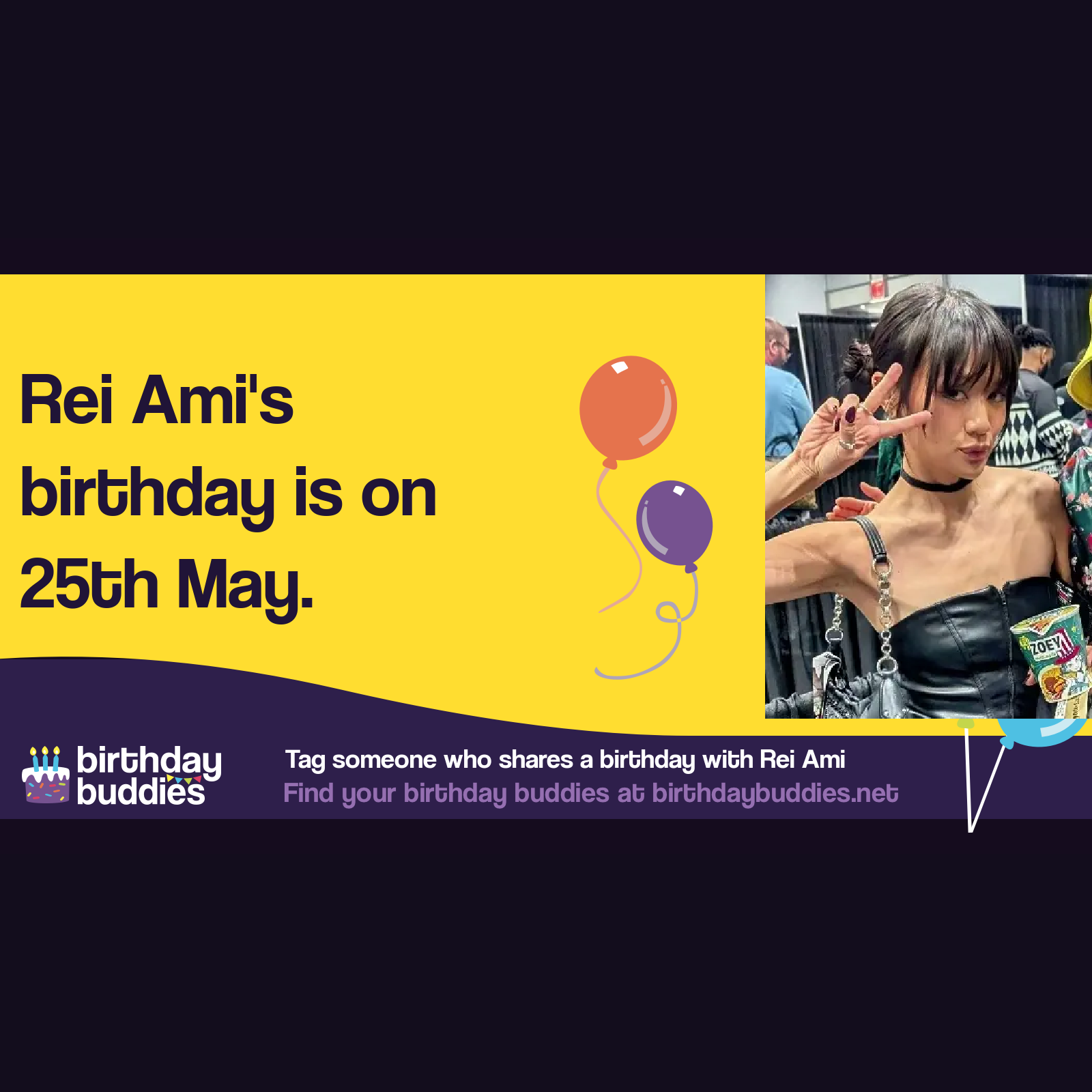 Rei Ami's birthday is 25th May 1995