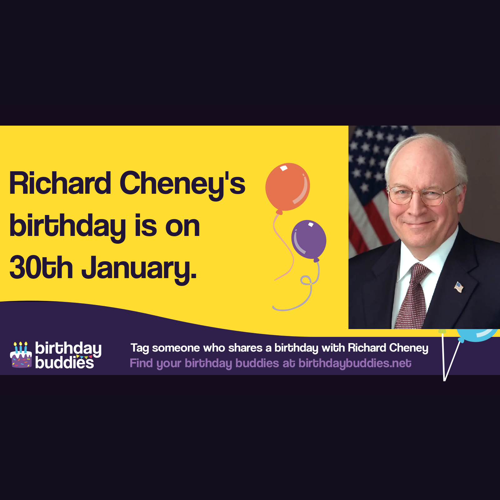 Richard Cheney's birthday is 30th January 1941