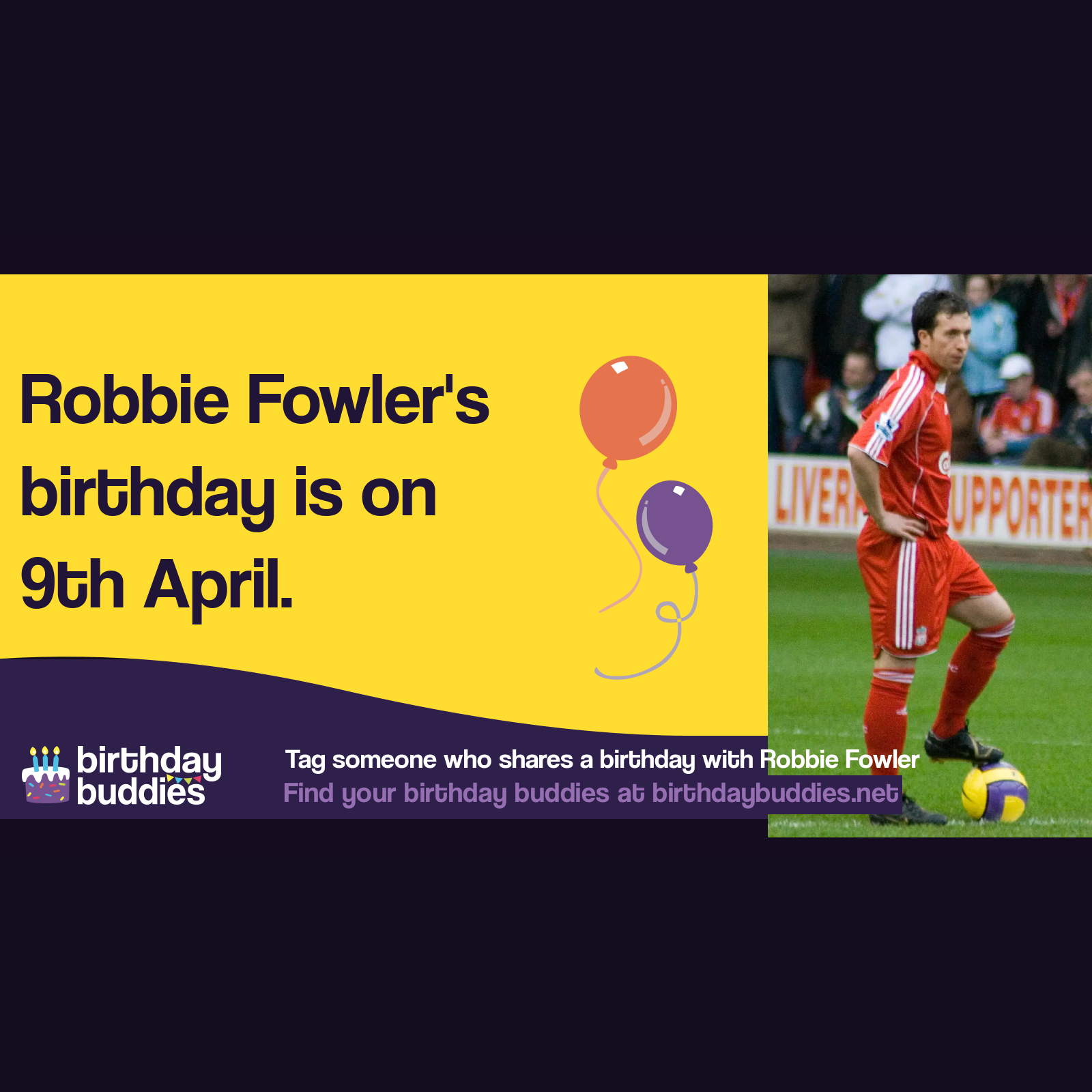 Robbie Fowler's birthday is 9th April 1975