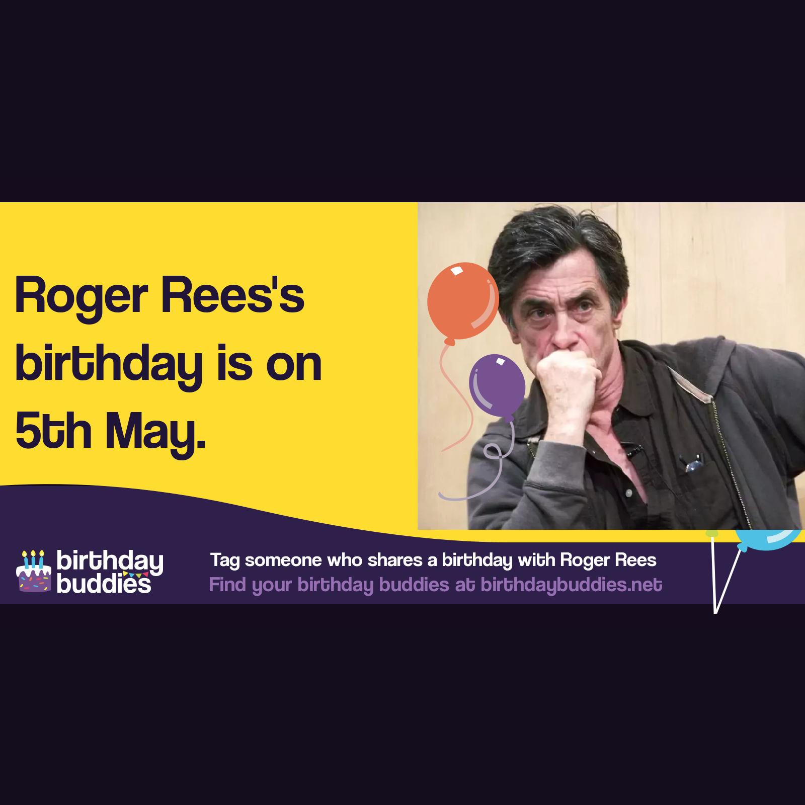 Roger Rees's birthday was 5th May 1944
