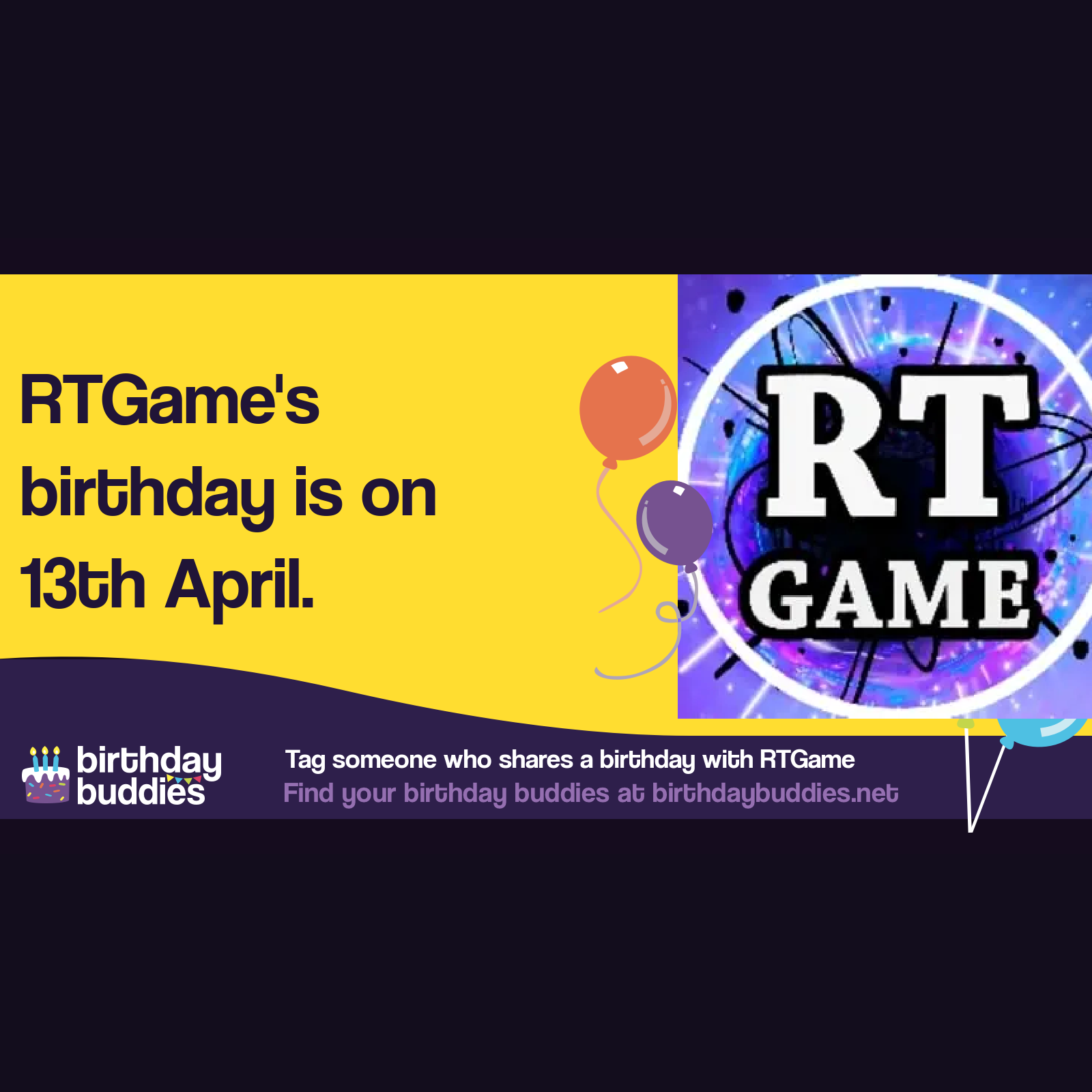 RTGame's birthday is 13th April 1995