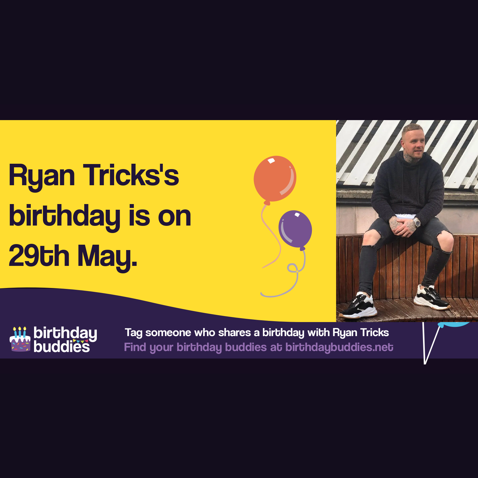 Ryan Tricks's birthday is 29th May 1991