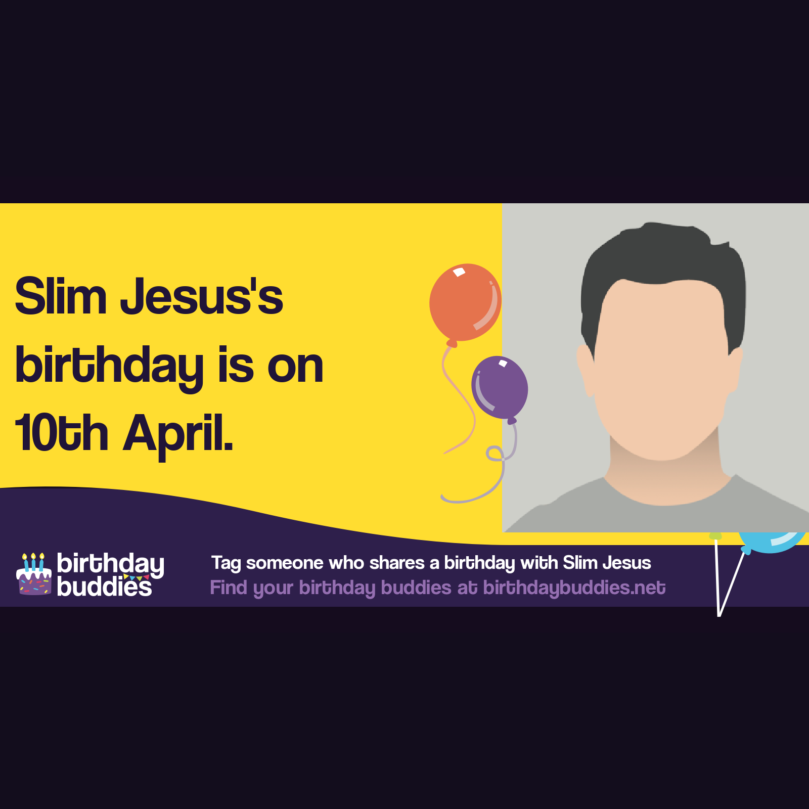 Slim Jesus's birthday is 10th April 1997