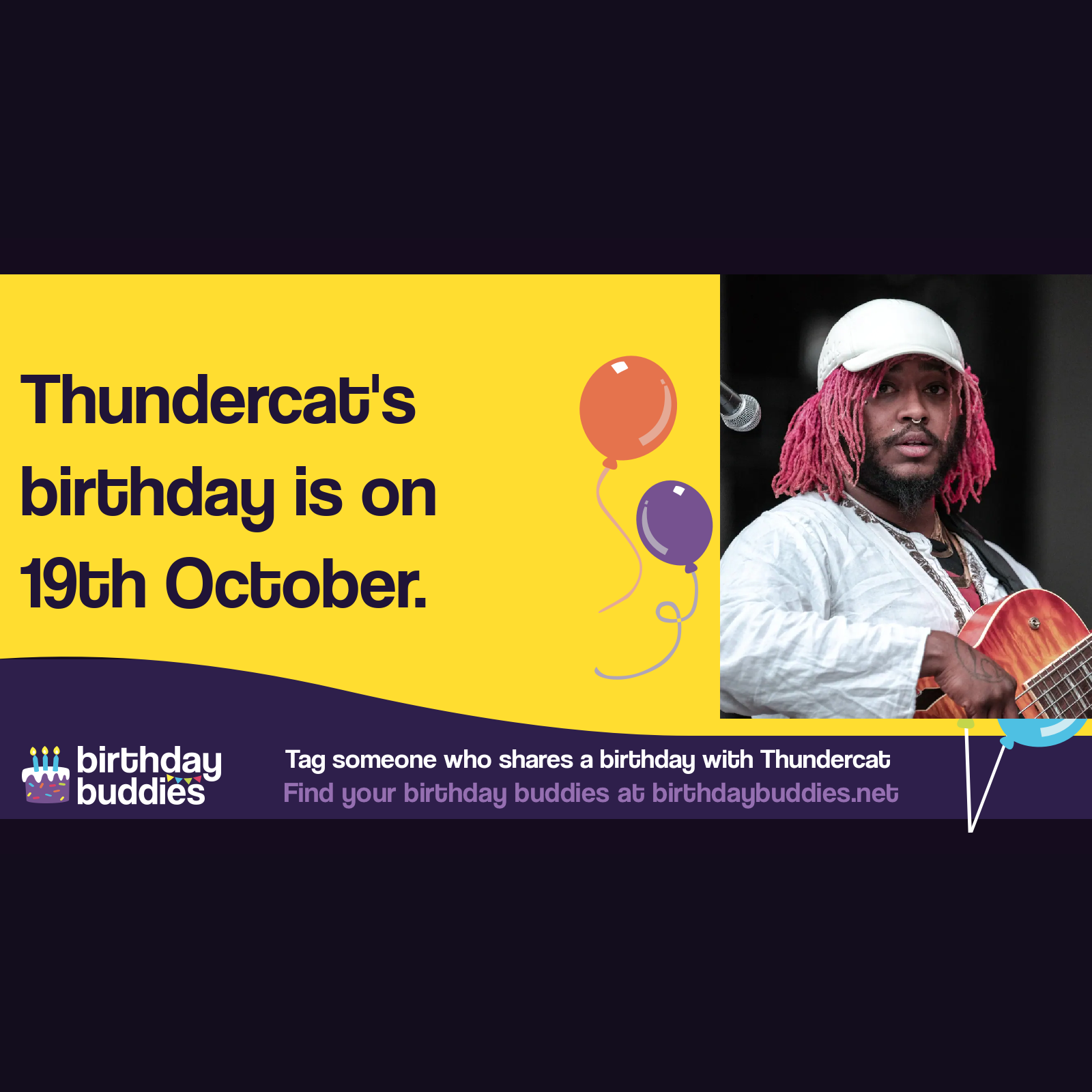 Thundercat's birthday is 19th October 1984