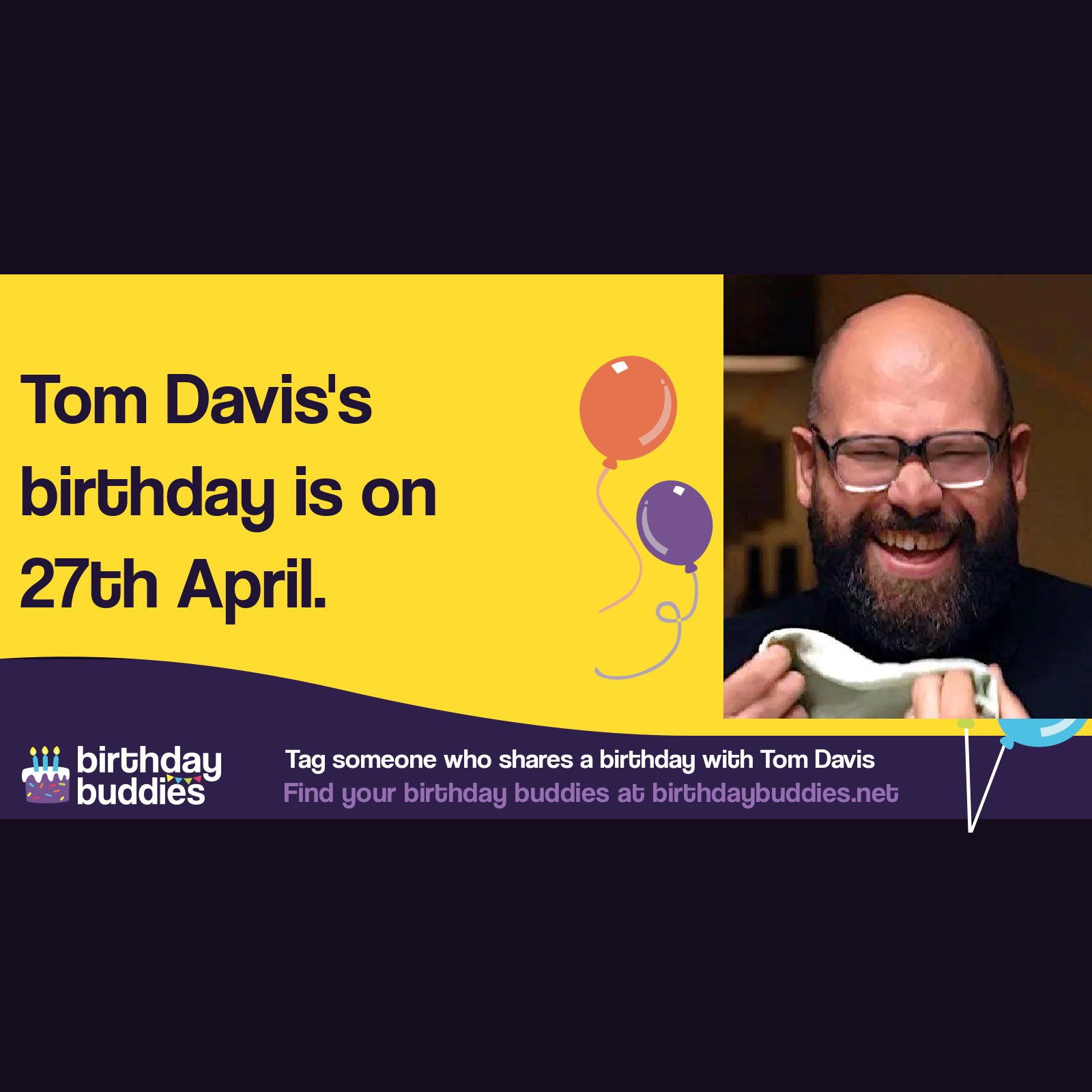 Tom Davis's birthday is 27th April 1979