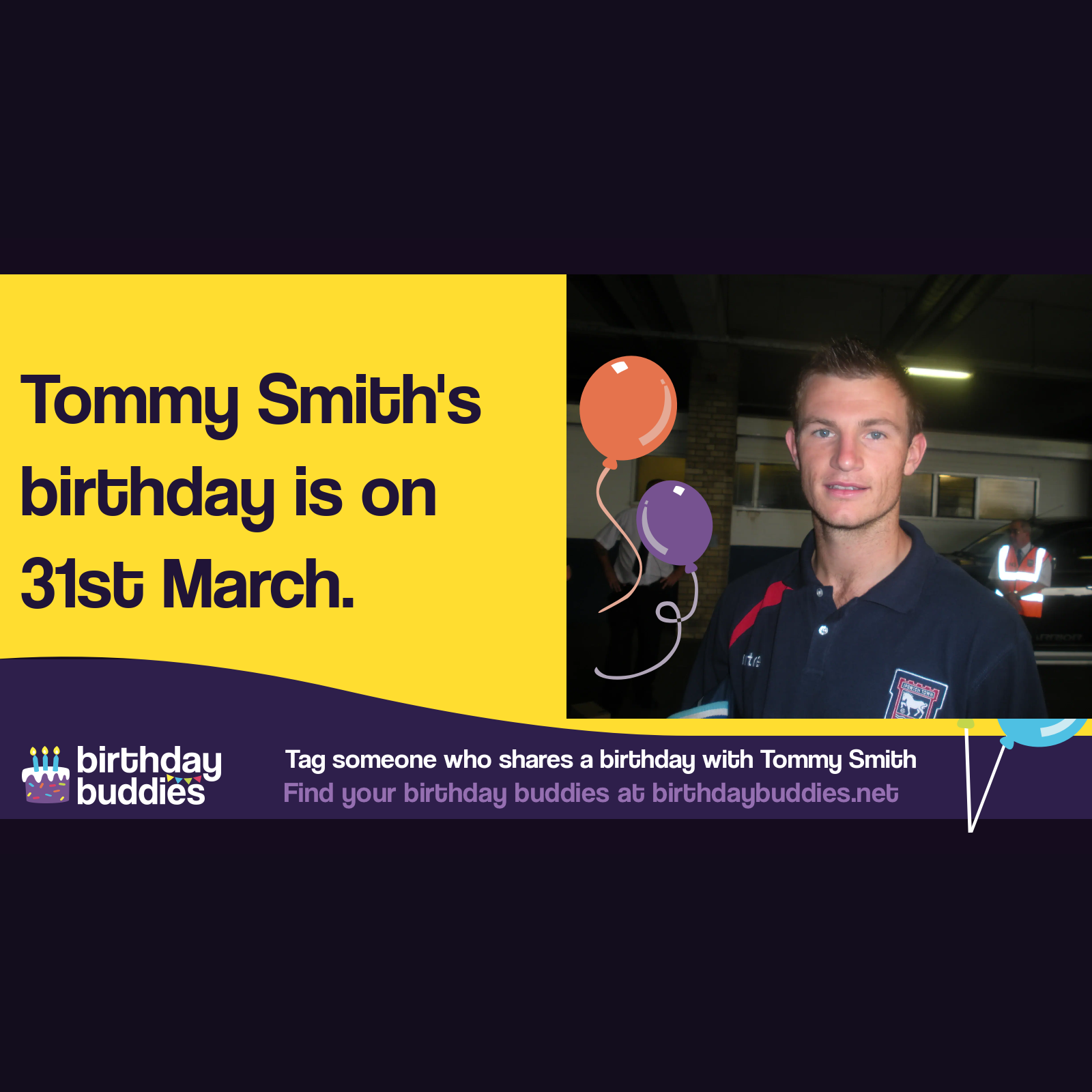 Tommy Smith's birthday is 31st March 1990