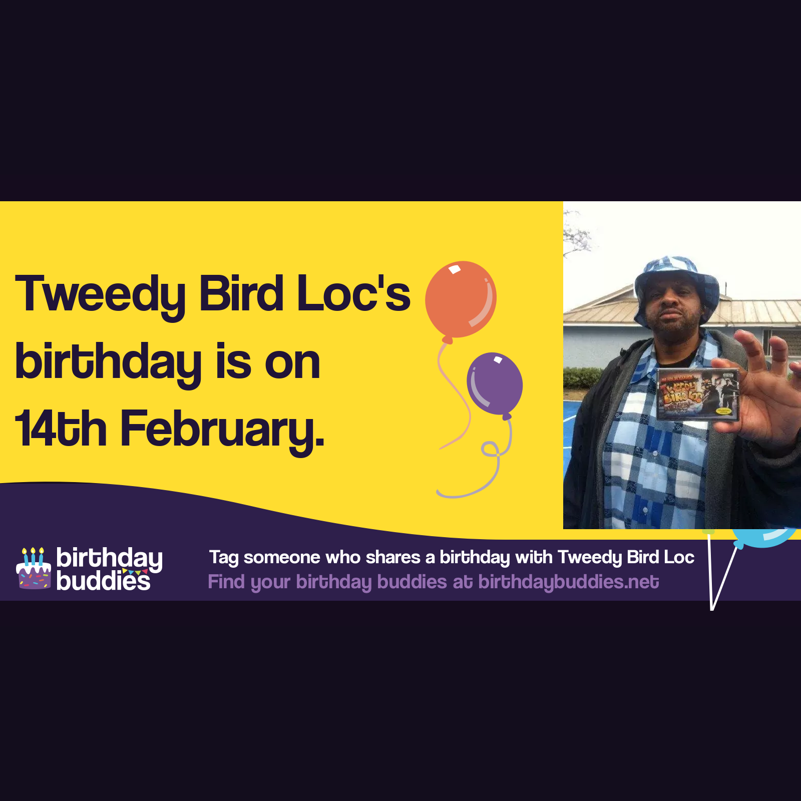 Tweedy Bird Loc's birthday was 14th February 1968