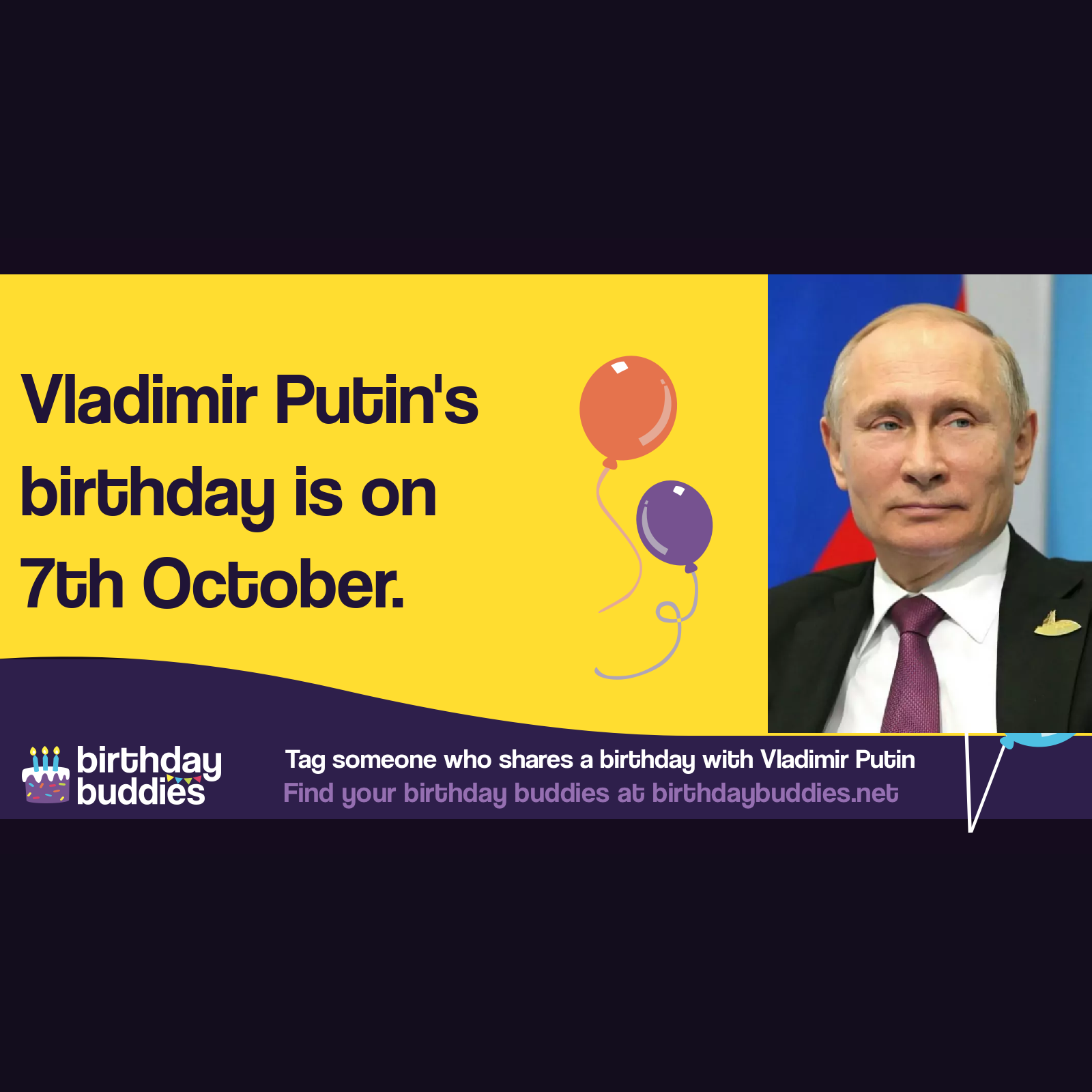 Vladimir Putin's birthday is 7th October 1952