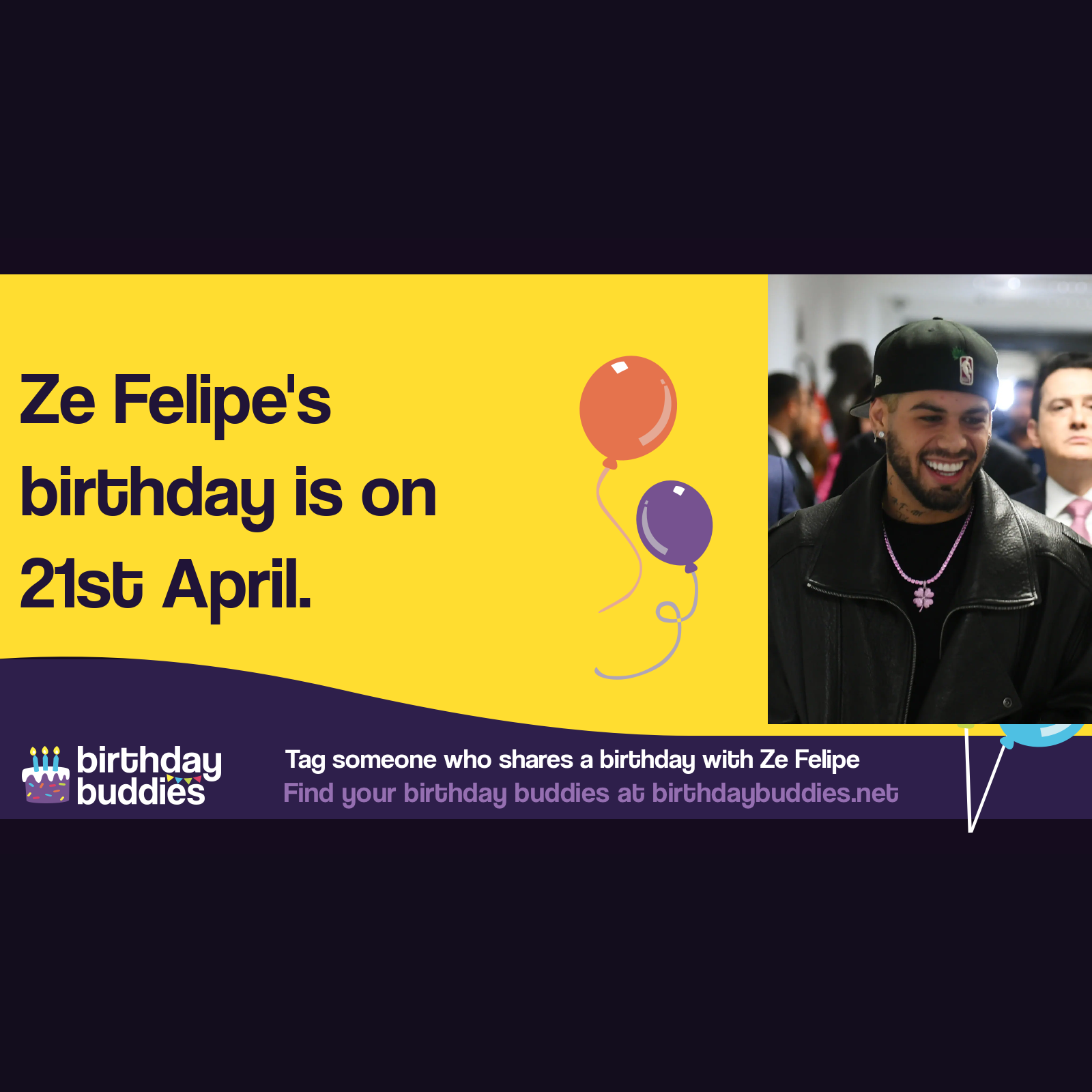 Zé Felipe's birthday is 21st April 1998